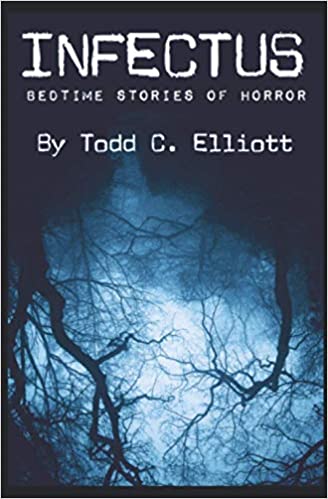 Infectus: Bedtime Stories of Horror by Todd C. Elliott | Goodreads