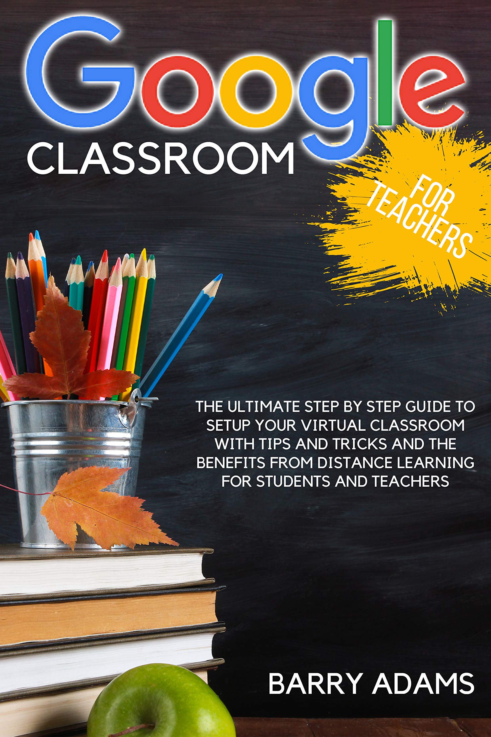 Google classroom for teachers: the ultimate step by step guide to setup ...