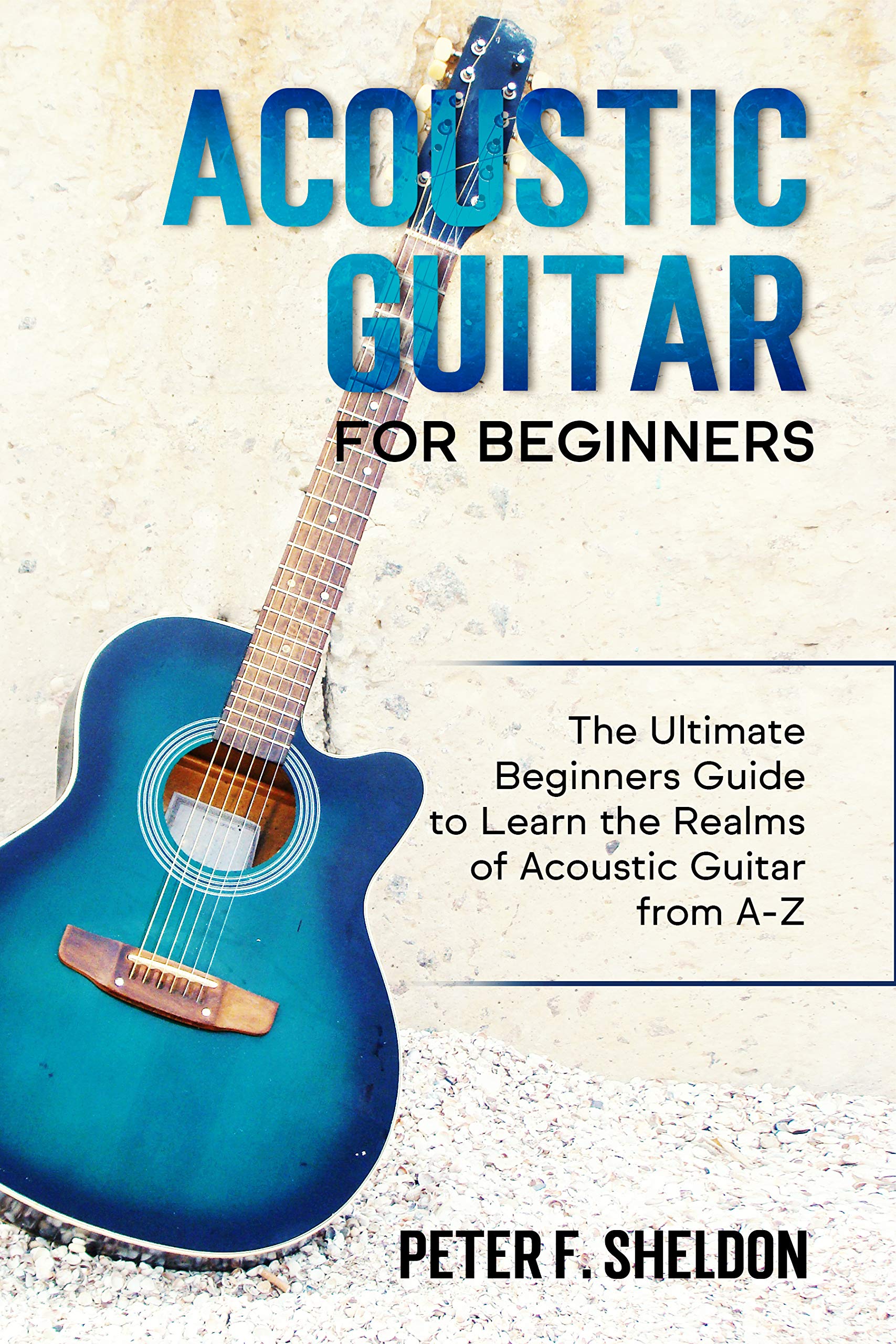 Acoustic Guitar for Beginners: The Ultimate Beginner’s Guide to Learn ...