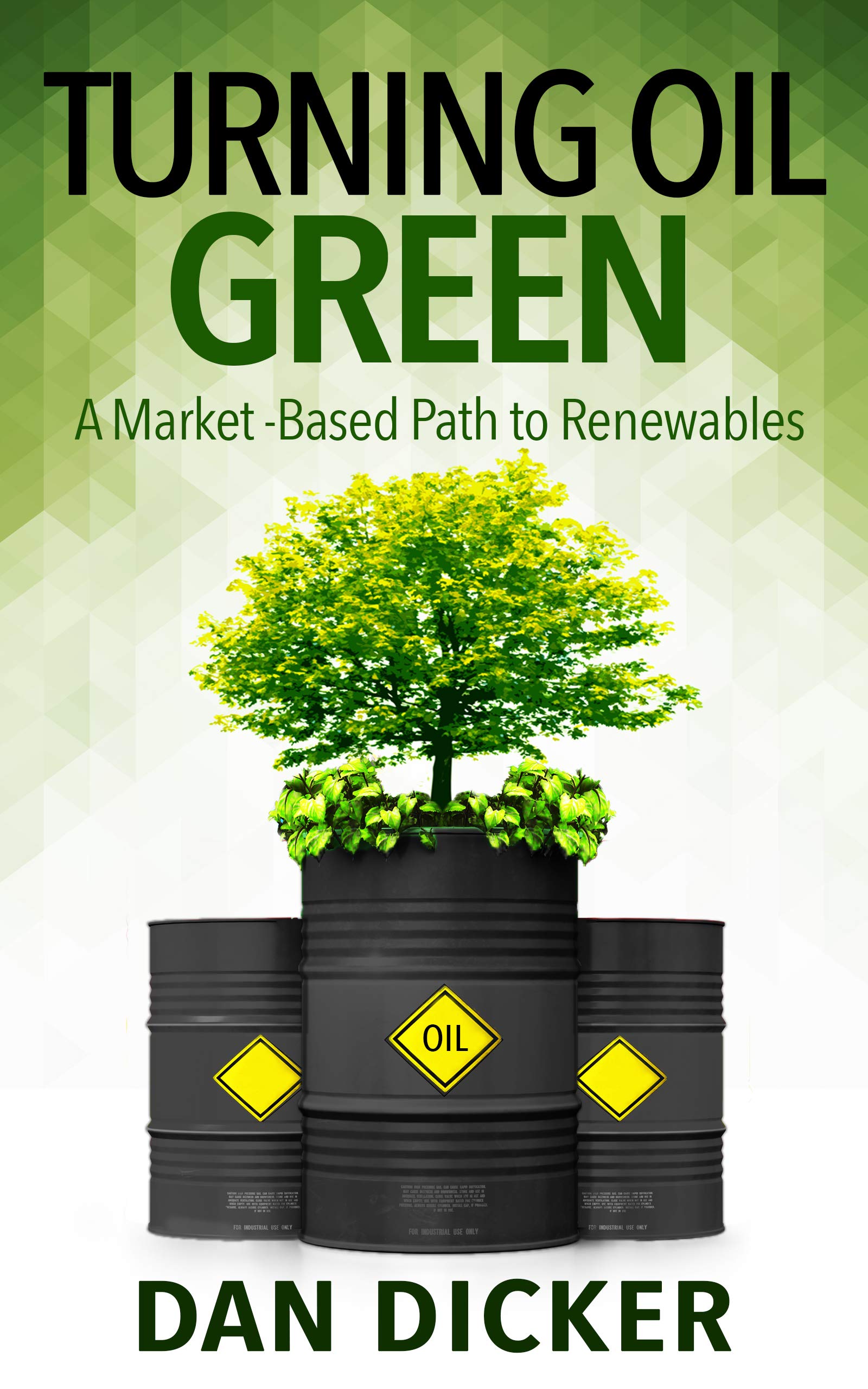 Turning Oil Green: A Market-Based Path to Renewables by Dan Dicker ...