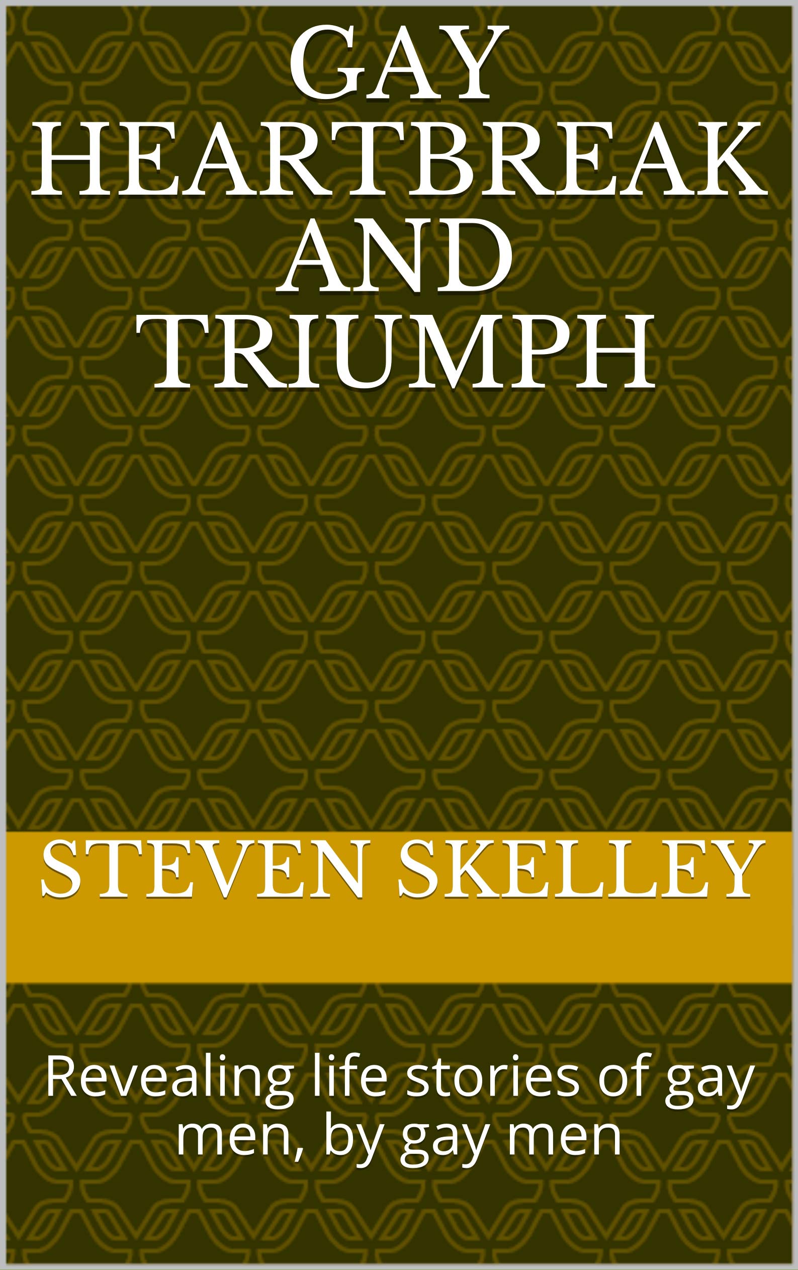 Gay Heartbreak And Triumph: Revealing life stories of gay men, by gay ...