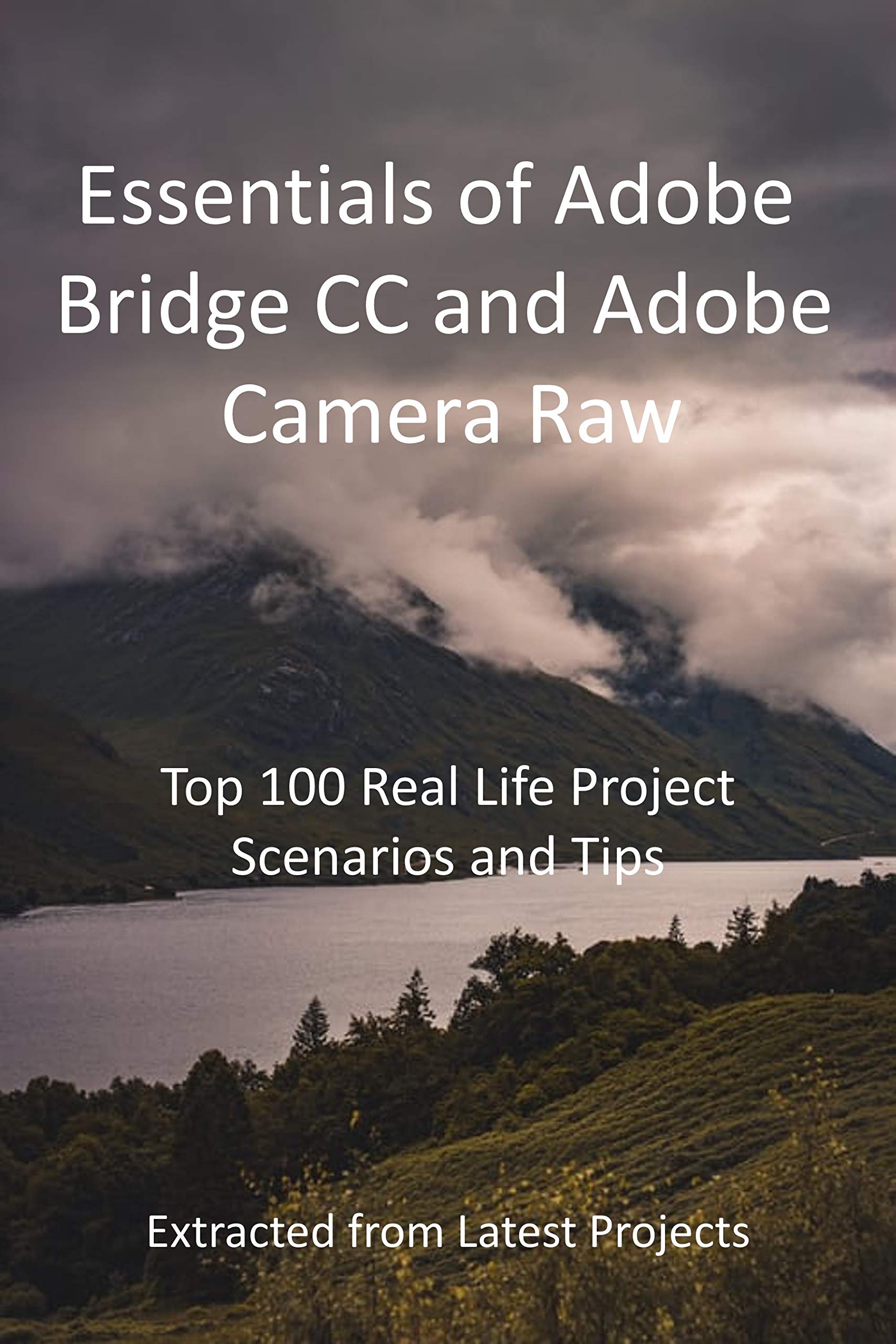 Essentials of Adobe Bridge CC and Adobe Camera Raw : Top 100 Real Life ...