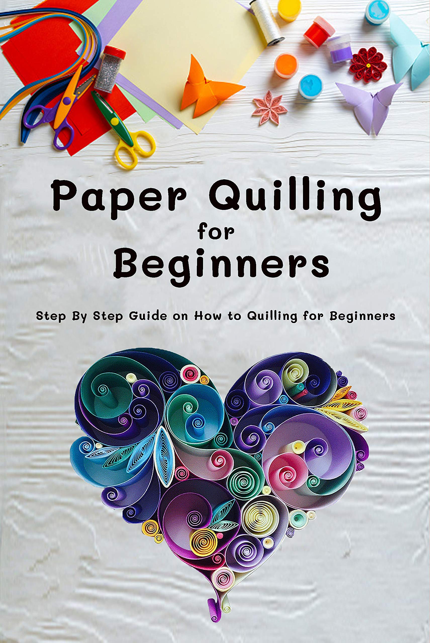 Paper Quilling for Beginners: Step By Step Guide on How to Quilling for ...