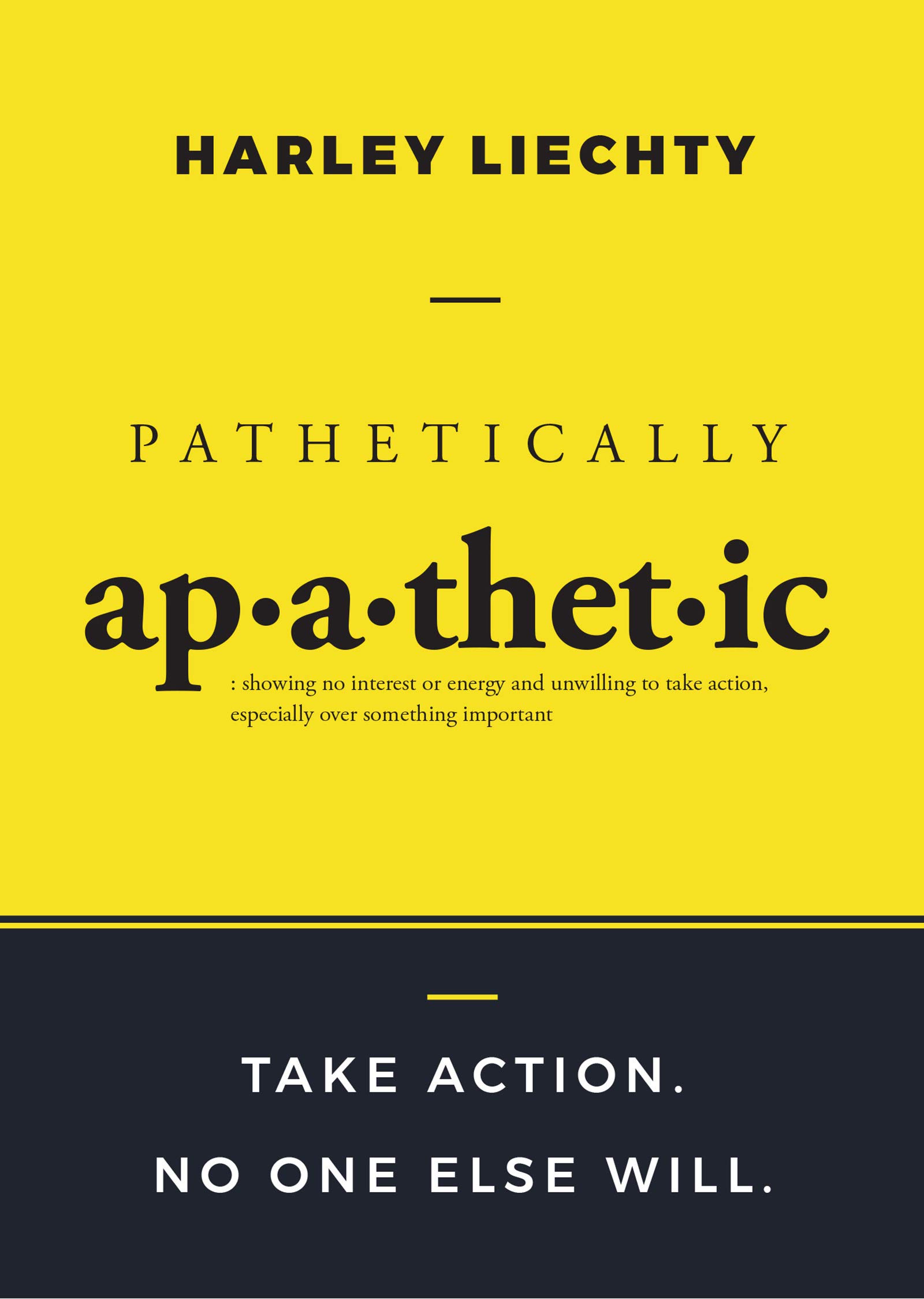 Pathetically Apathetic: Take Action. No One Else Will. by Harley ...