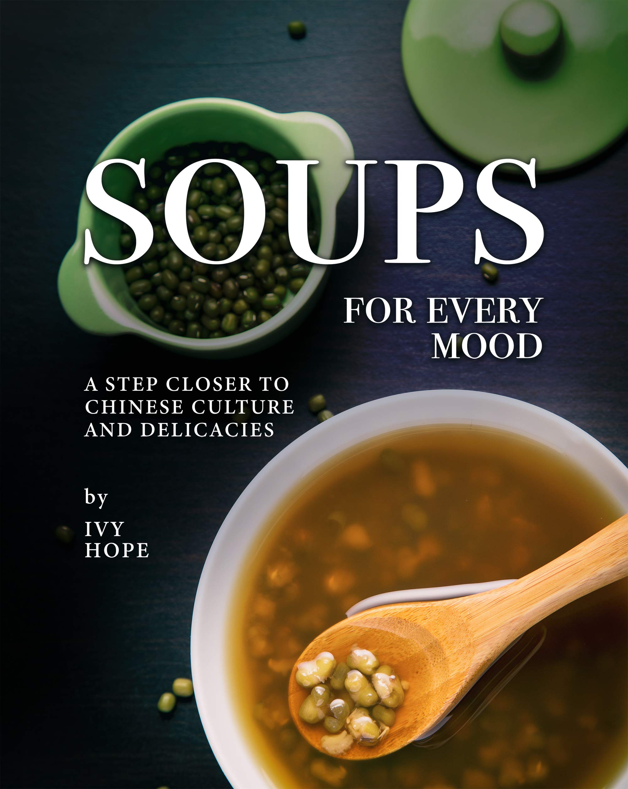 Soups for Every Mood: A Step Closer to Chinese Culture and Delicacies ...