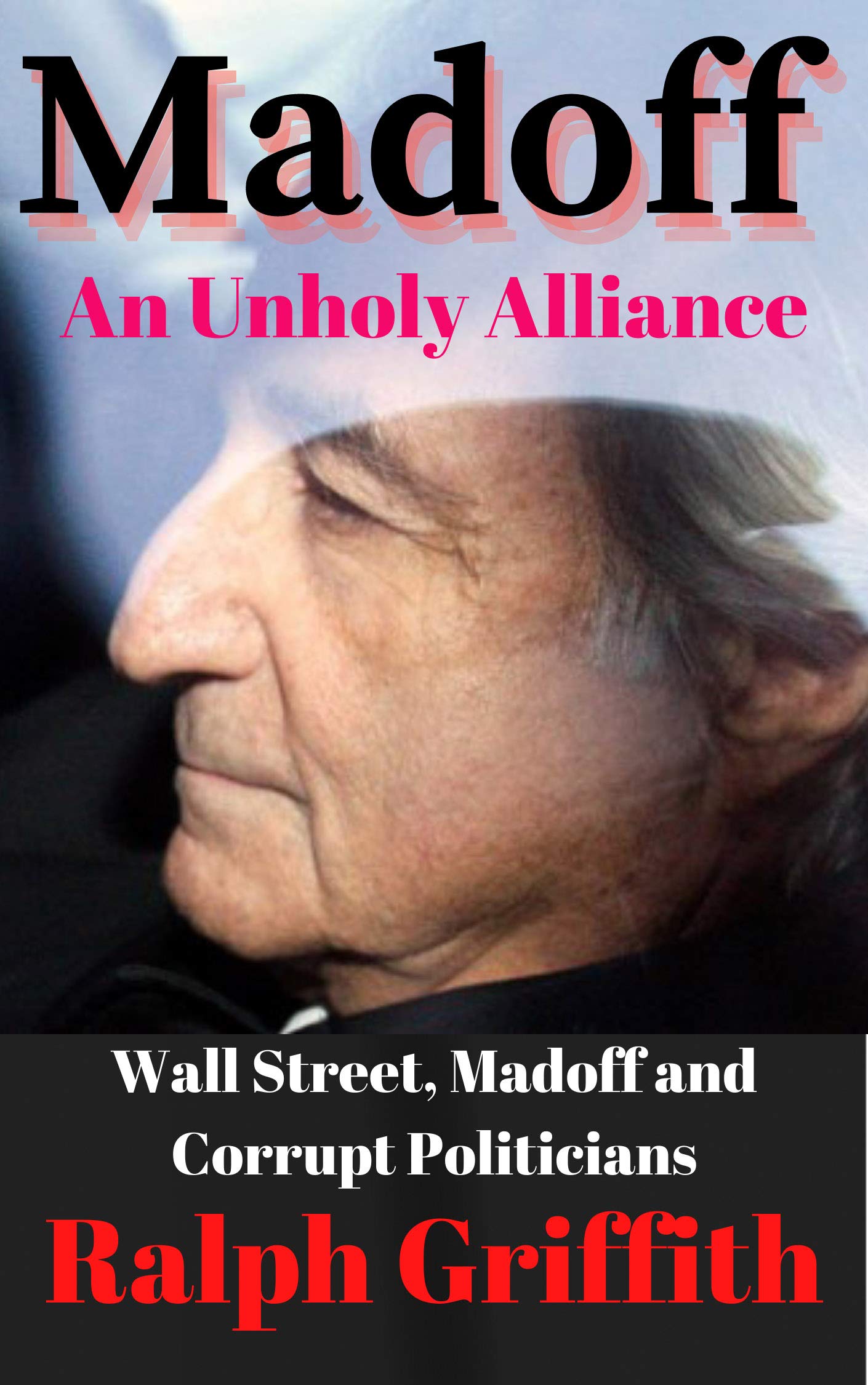 Madoff, An Unholy Alliance: Banks, Wall Street & Washington D.C. by Ralph Griffith | Goodreads