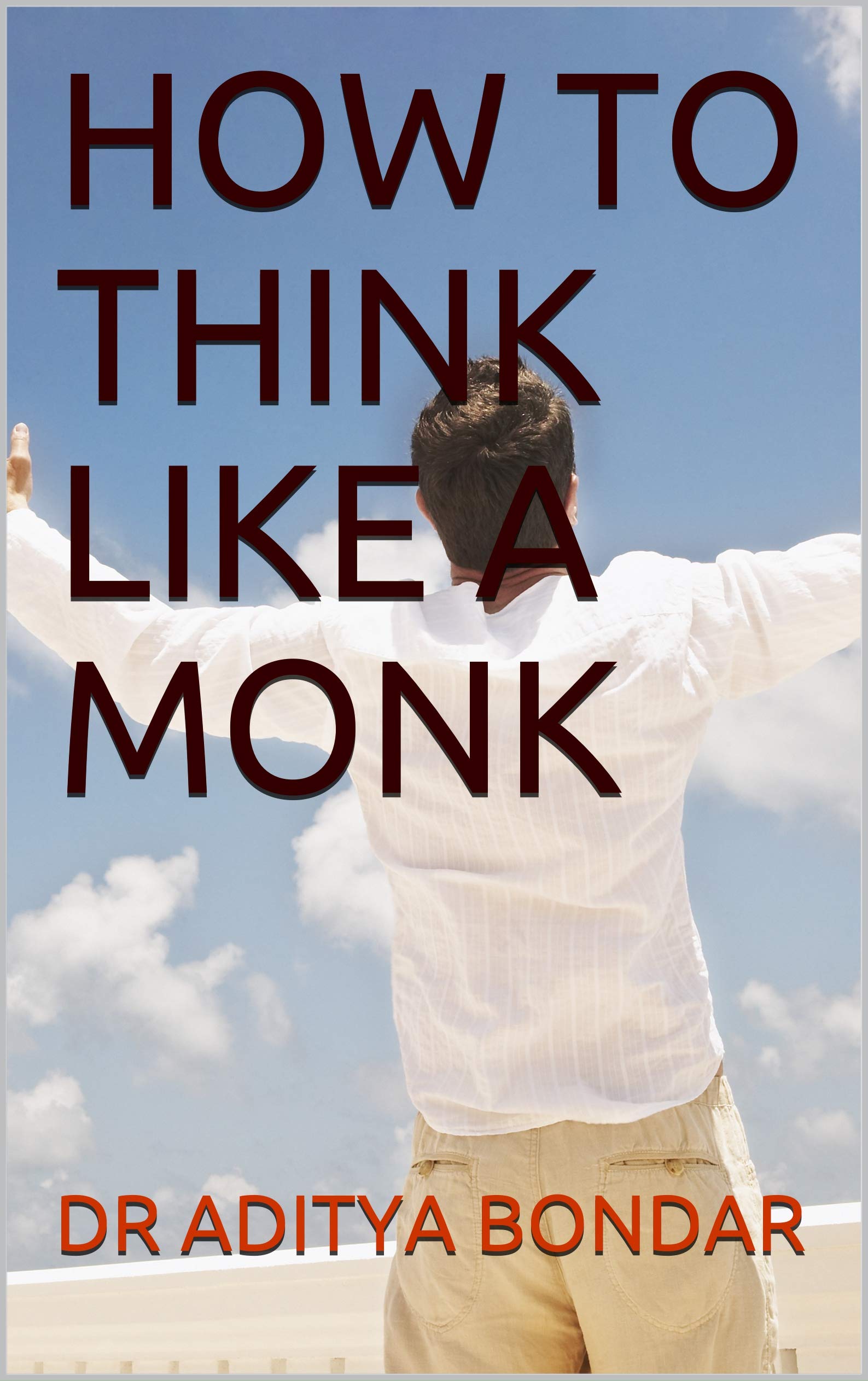 HOW TO THINK LIKE A MONK by DR ADITYA BONDAR | Goodreads