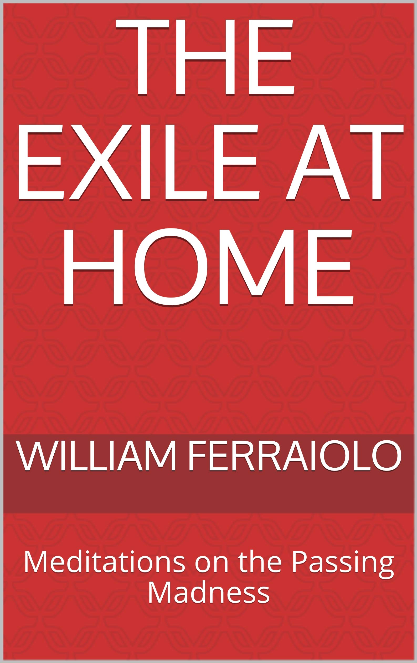 The Exile at Home: Meditations on the Passing Madness by William ...