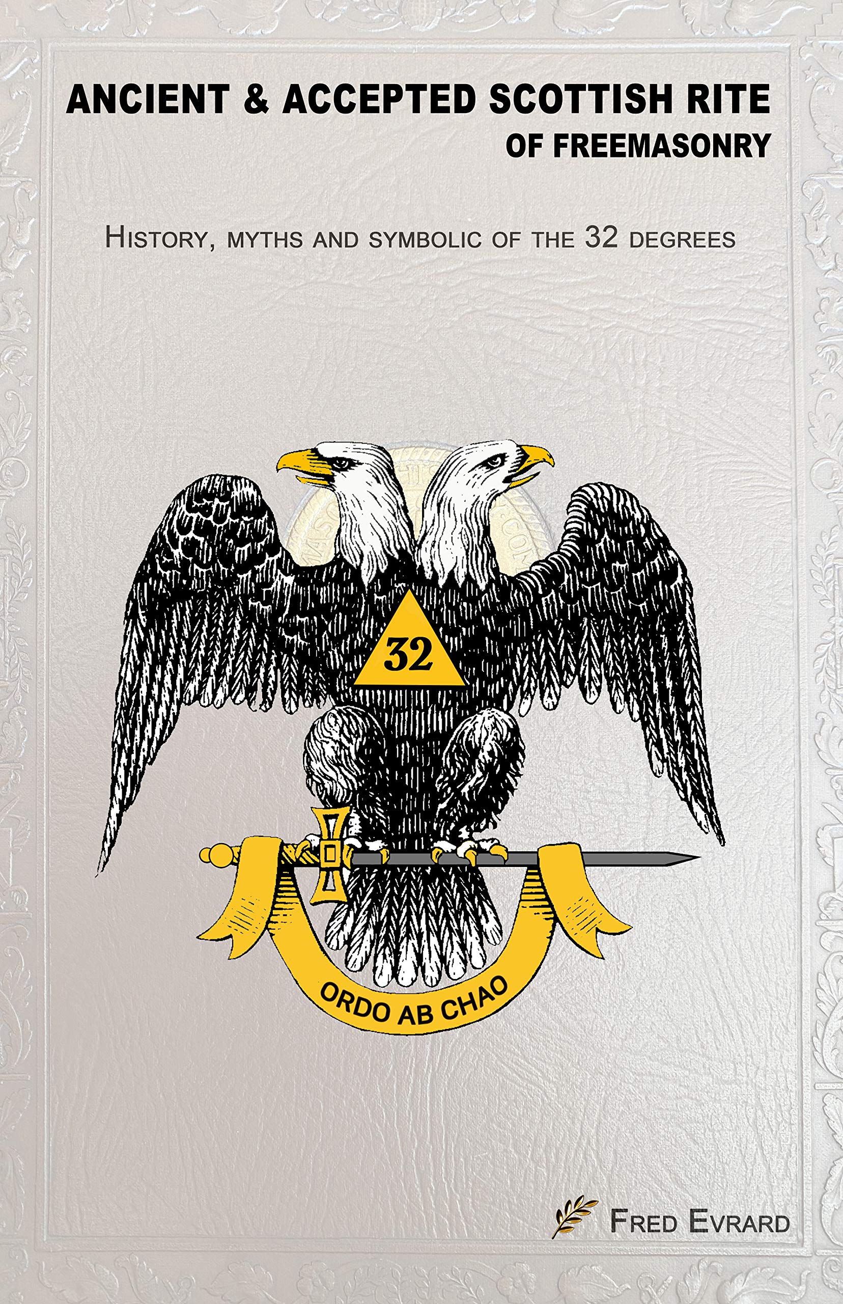 Ancient & Accepted Scottish Rite of Freemasonry: History, myths & symbolic of the 32 degrees by ...