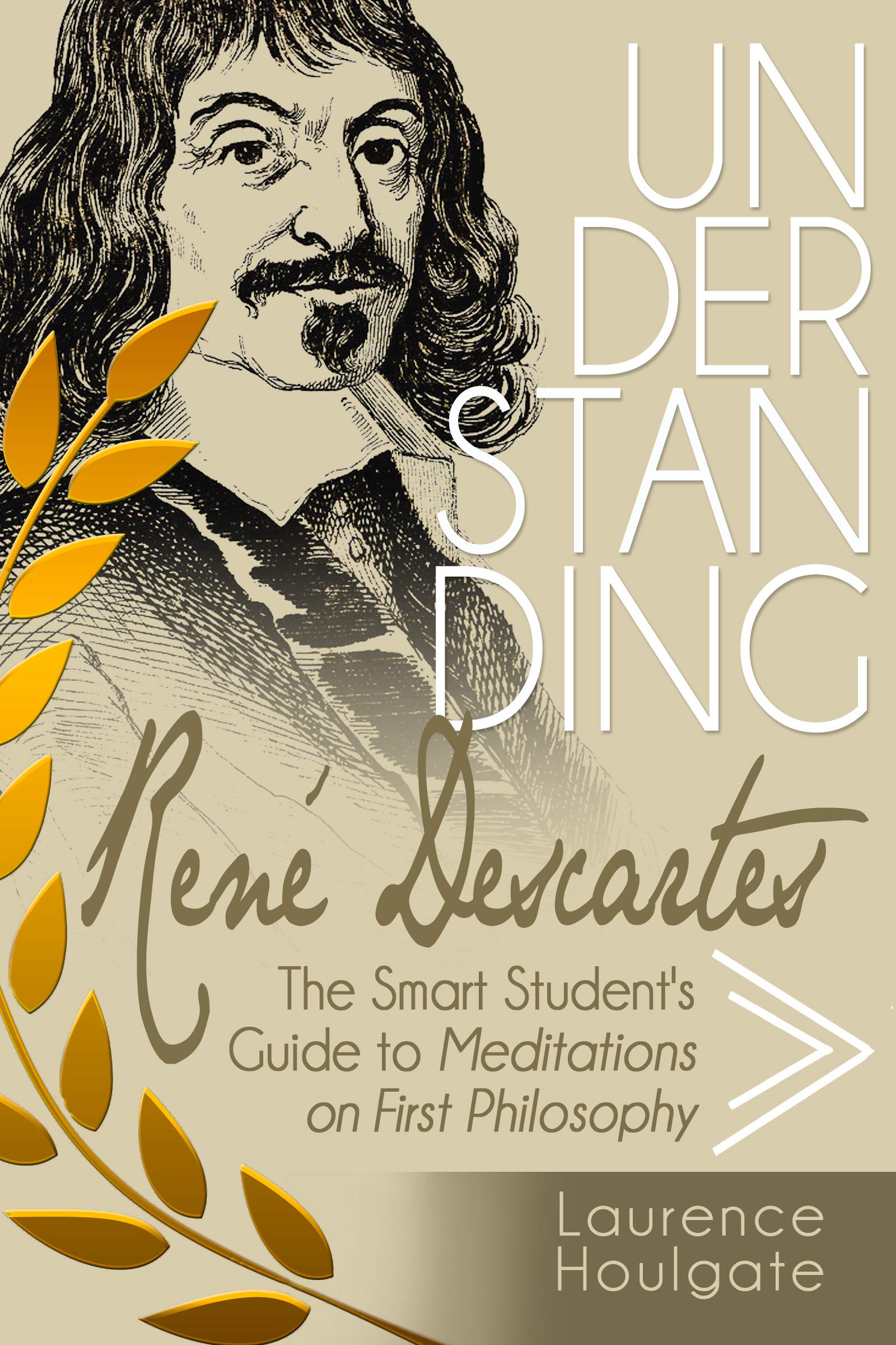 UNDERSTANDING RENÉ DESCARTES, 2nd Edition: The Smart Student’s Guide to ...