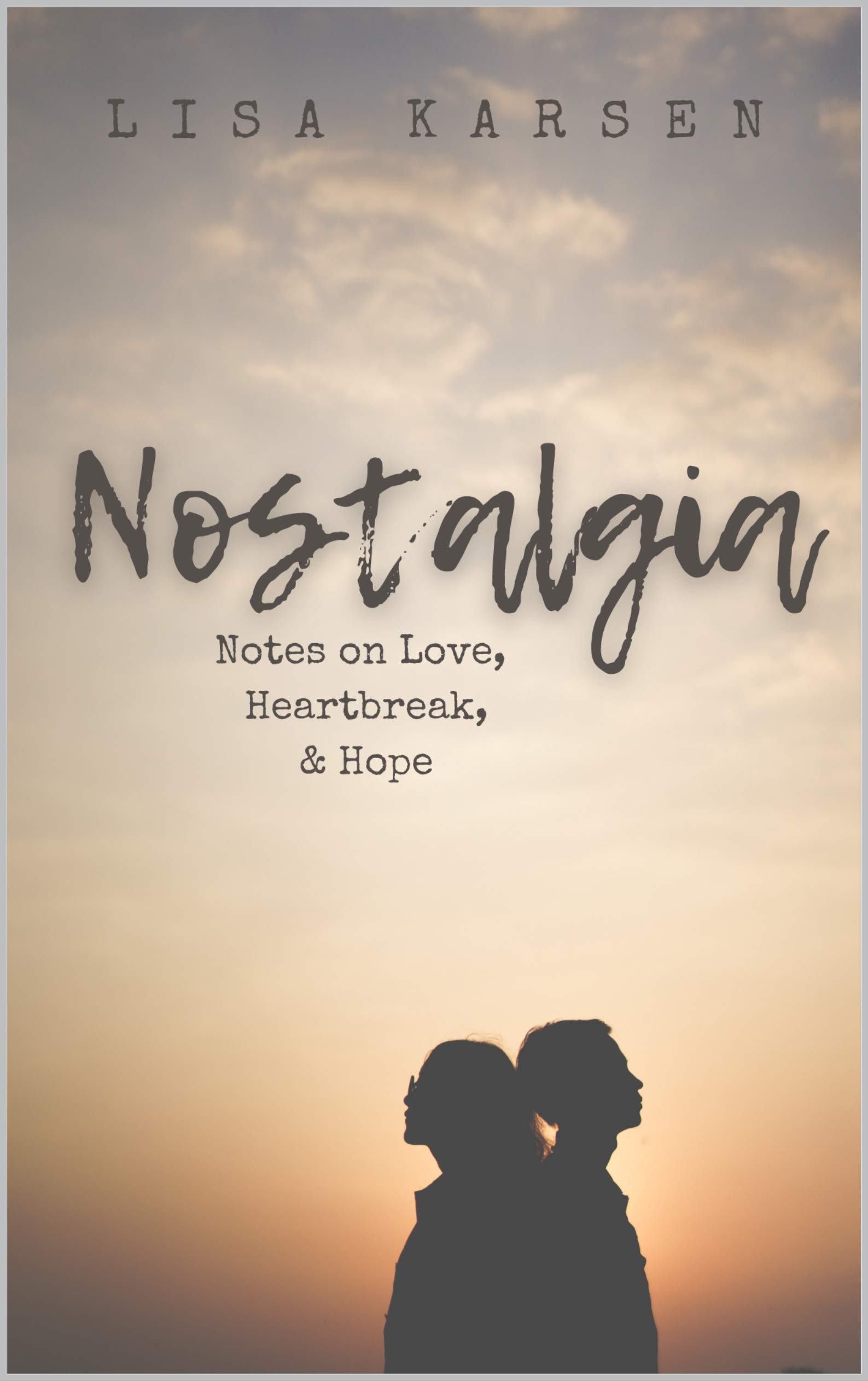 Nostalgia: Notes on Love, Heartbreak, & Hope by Lisa Karsen | Goodreads