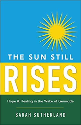 The Sun Still Rises: Hope & Healing in the Wake of Genocide by Sarah ...