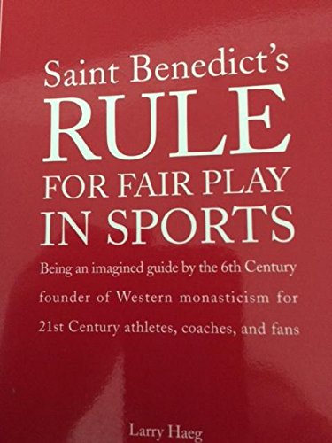 Saint Benedict's Rule for Fair Play in Sports by Larry Haeg | Goodreads