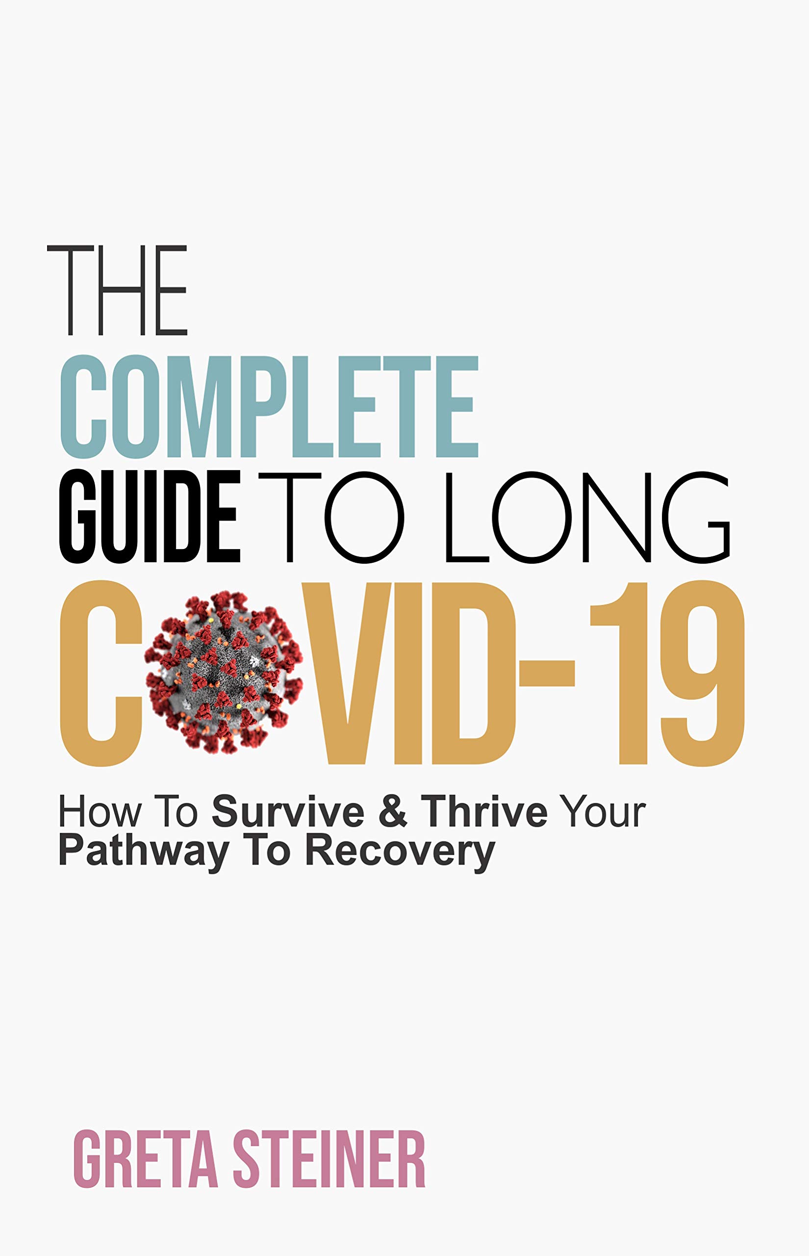 The Complete Guide To Long Covid-19: How To Survive & Thrive Your ...