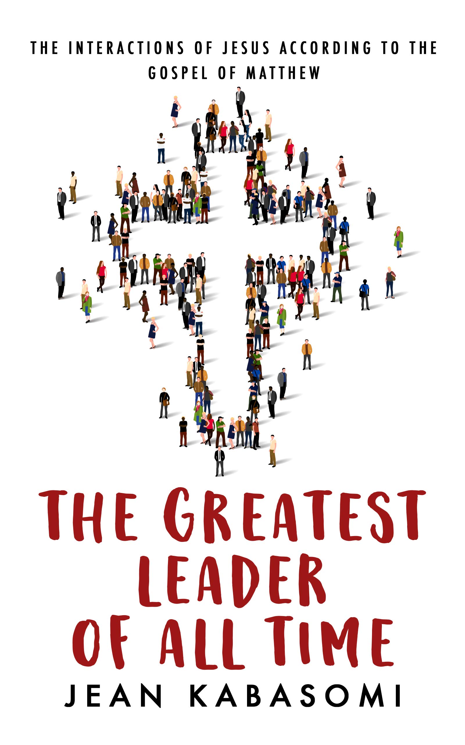 The Greatest Leader of All Time : The Interactions of Jesus according ...