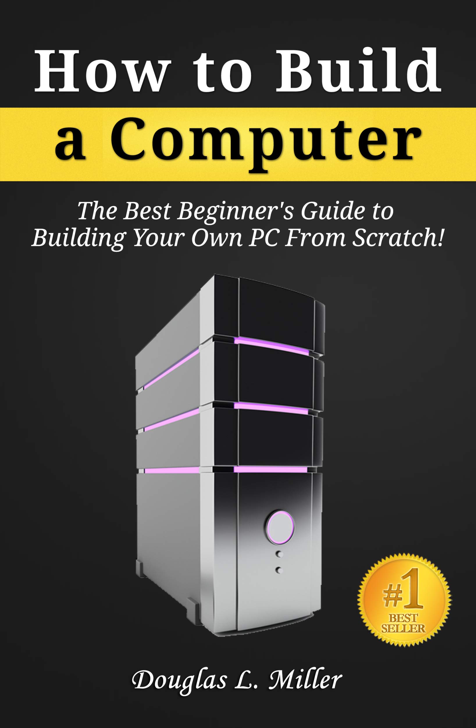 How to Build a Computer: The Best Beginner's Guide to Building Your Own ...