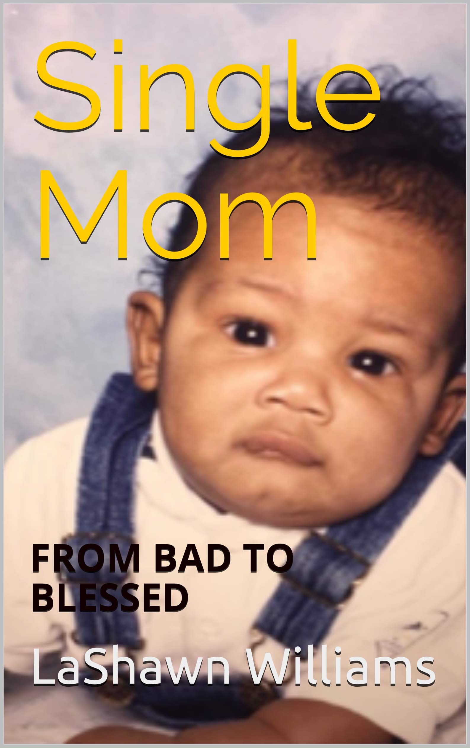 Single Mom: FROM BAD TO BLESSED by Lashawn Williams | Goodreads