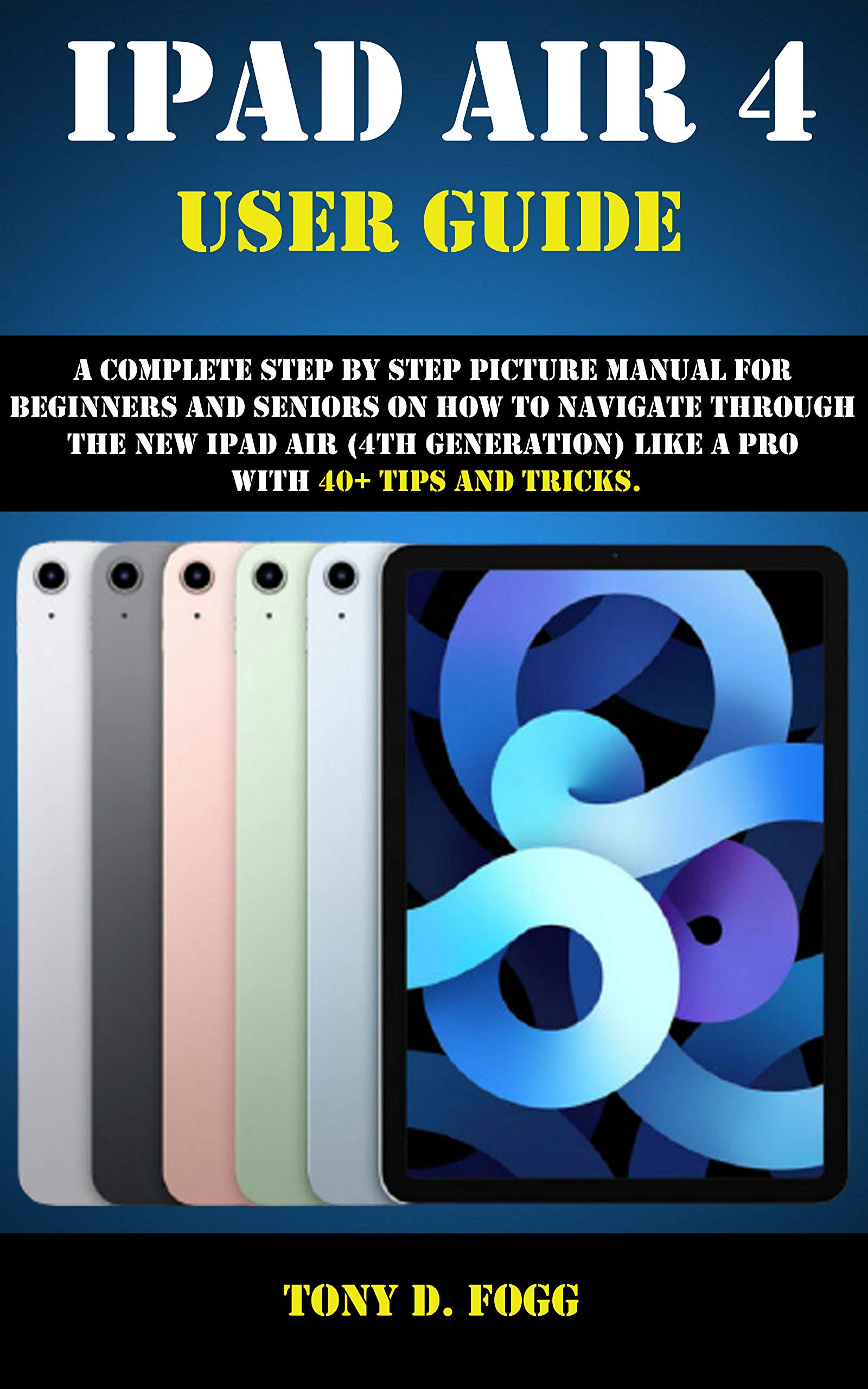 IPAD AIR 4 USER GUIDE: A Complete Step By Step picture manual For ...