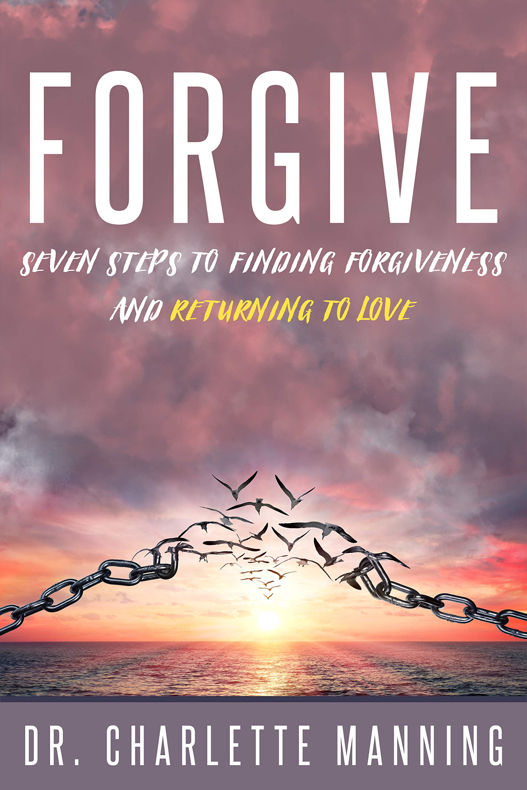 FORGIVE: Seven Steps to Finding Forgiveness and Returning to Love by ...