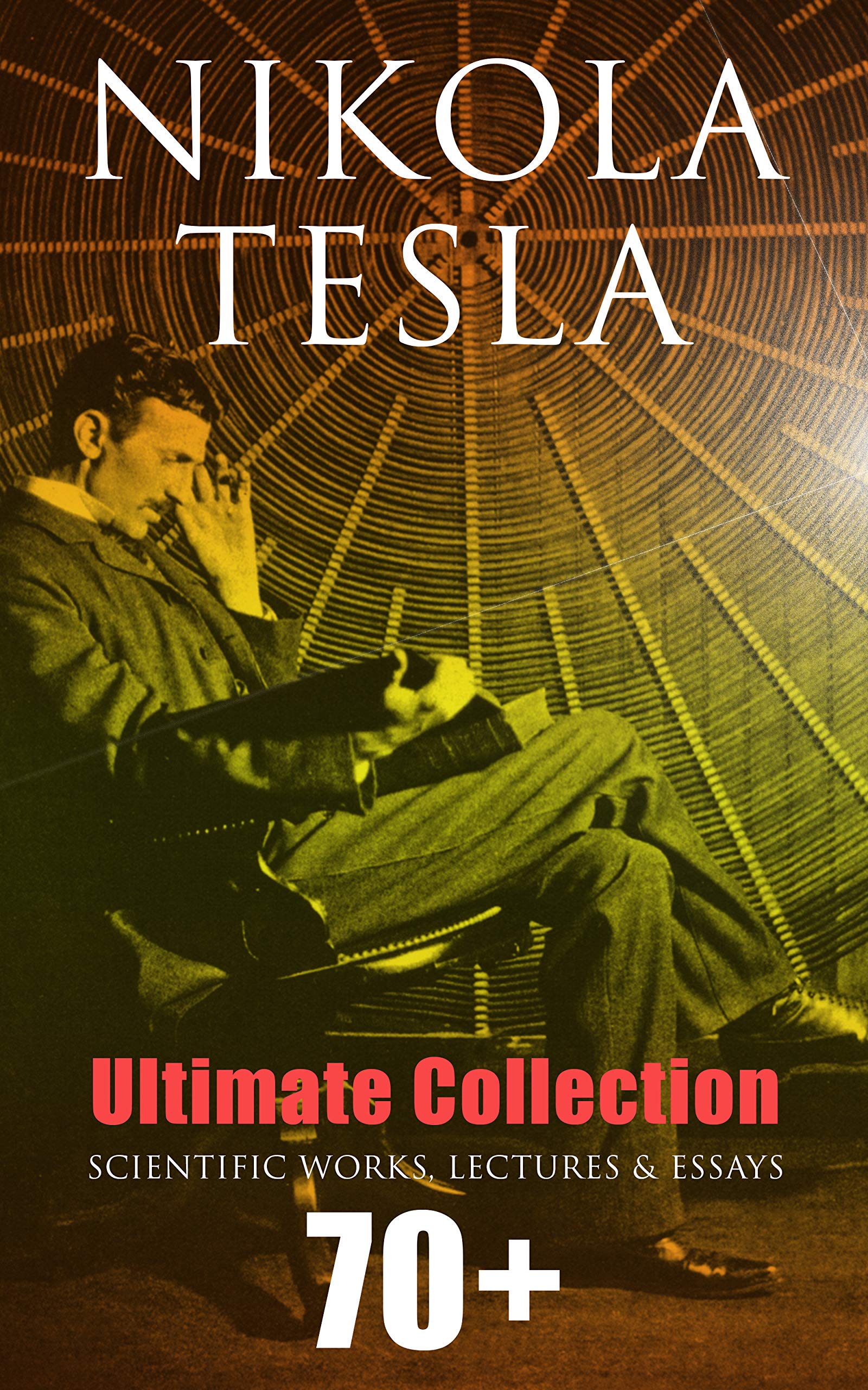Nikola Tesla - Ultimate Collection: 70+ Scientific Works, Lectures ...