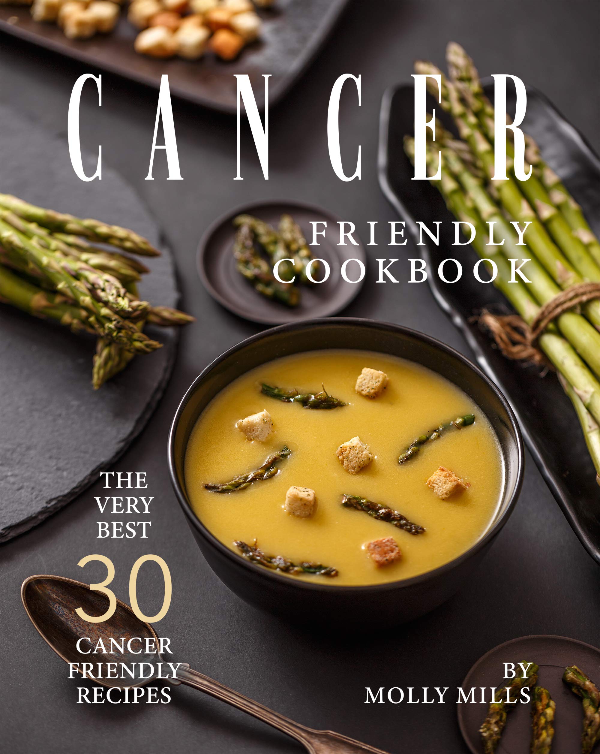 Cancer Friendly Cookbook: The Very Best 30 Cancer Friendly Recipes by ...