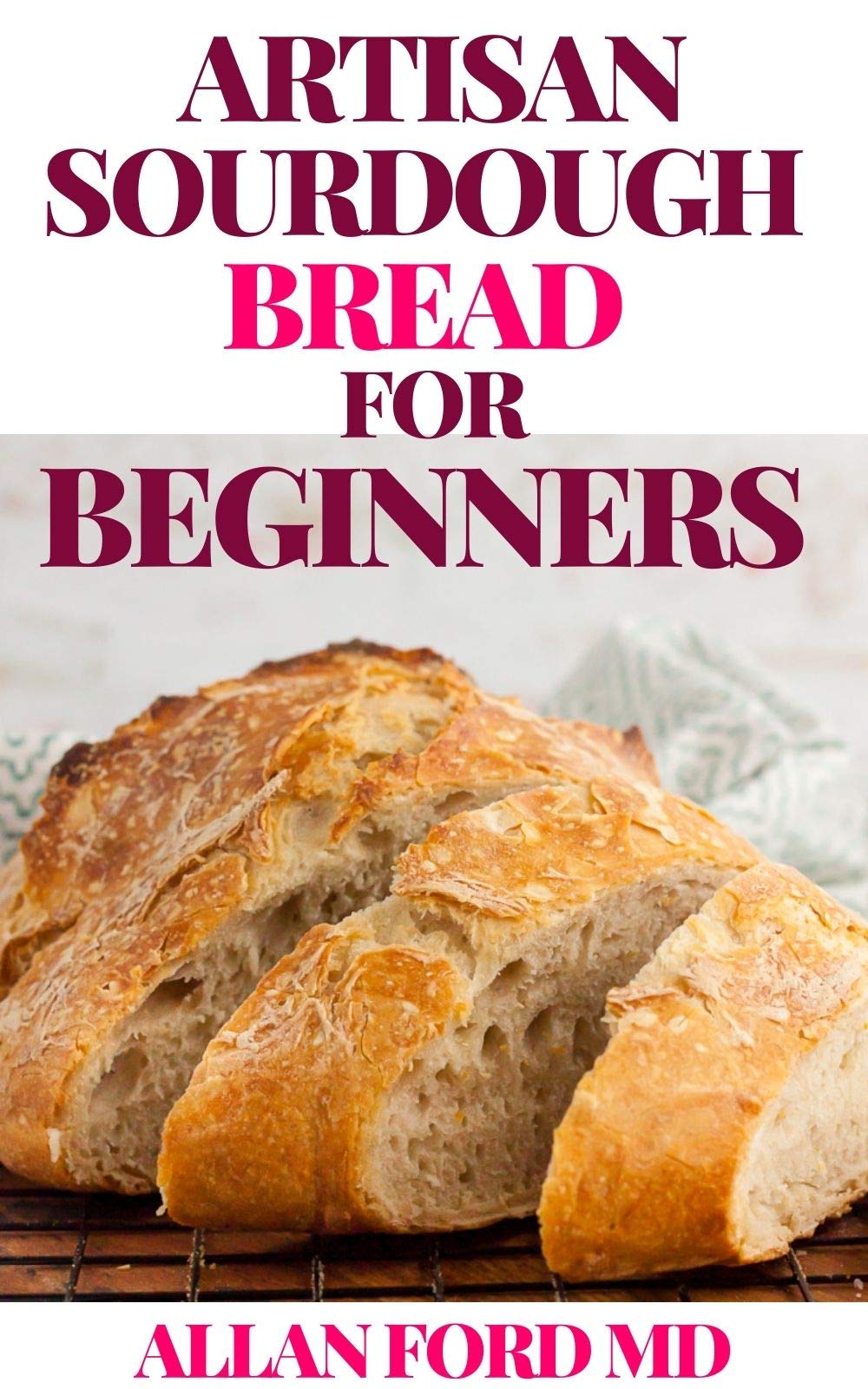 ARTISAN SOURDOUGH BREAD FOR BEGINNERS : A Beginner's Guide to Delicious ...