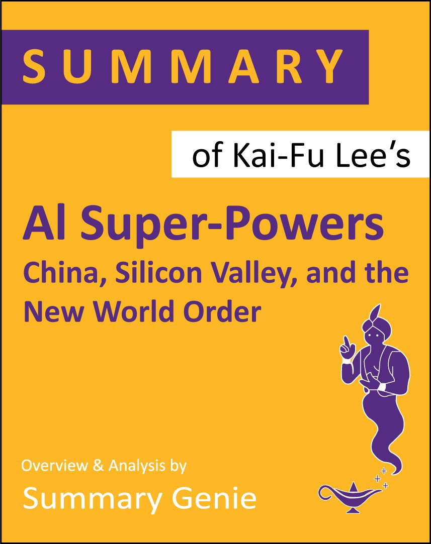 Summary of Kai-Fu Lee’s AI Superpowers: China, Silicon Valley, and the New World Order by ...