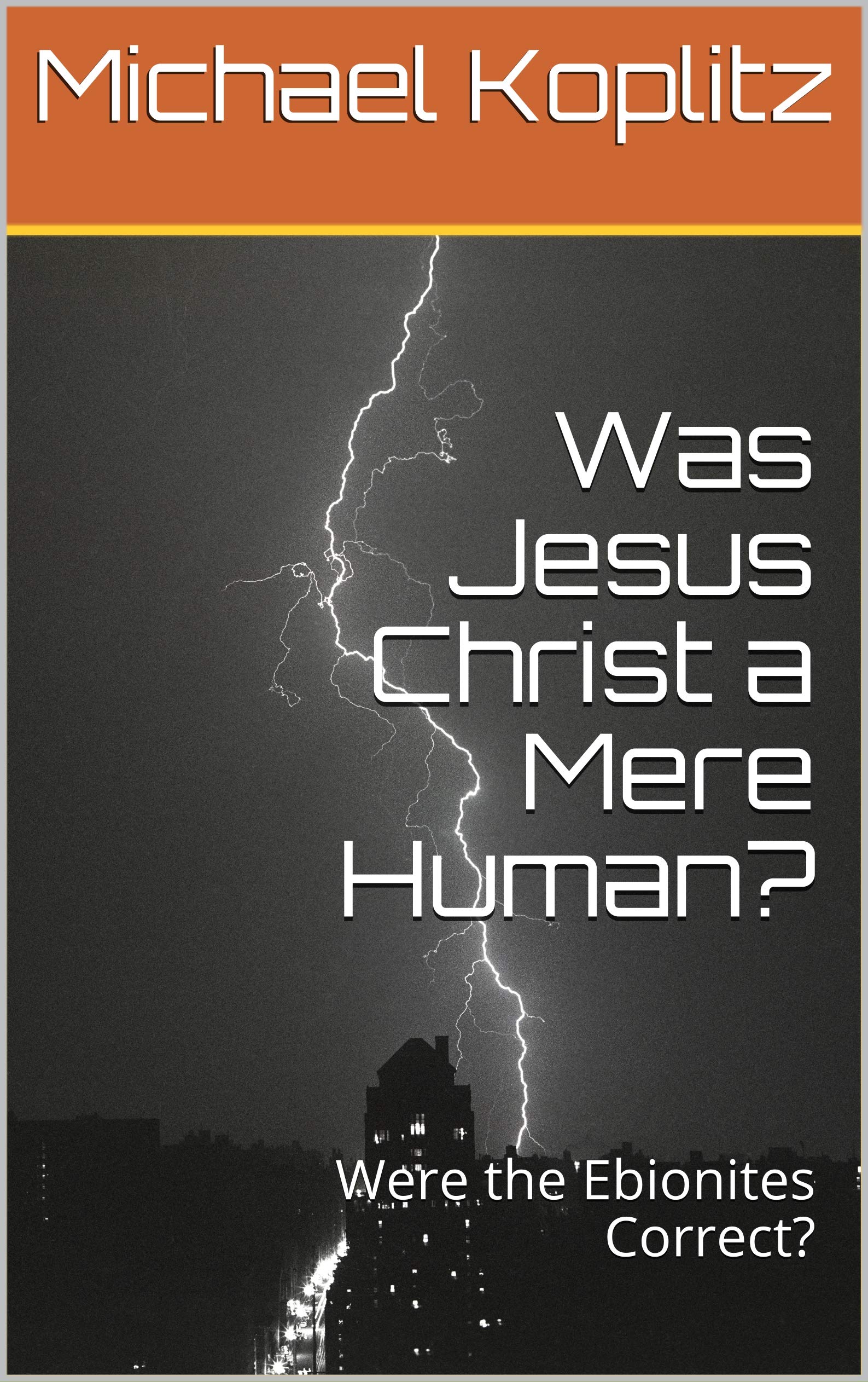 Was Jesus Christ a Mere Human?: Were the Ebionites Correct? by Michael ...