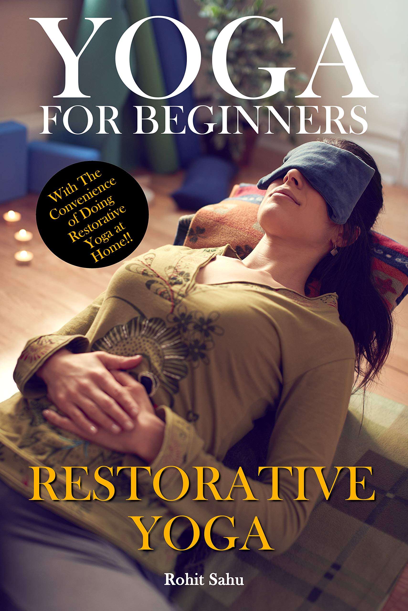 Yoga For Beginners: Restorative Yoga: The Complete Guide to Master ...