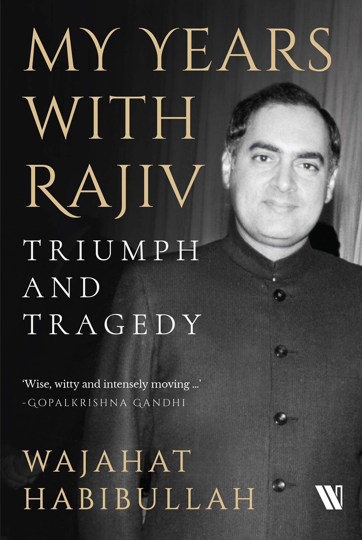 My Years with Rajiv: Triumph and Tragedy by Wajahat Habibullah | Goodreads
