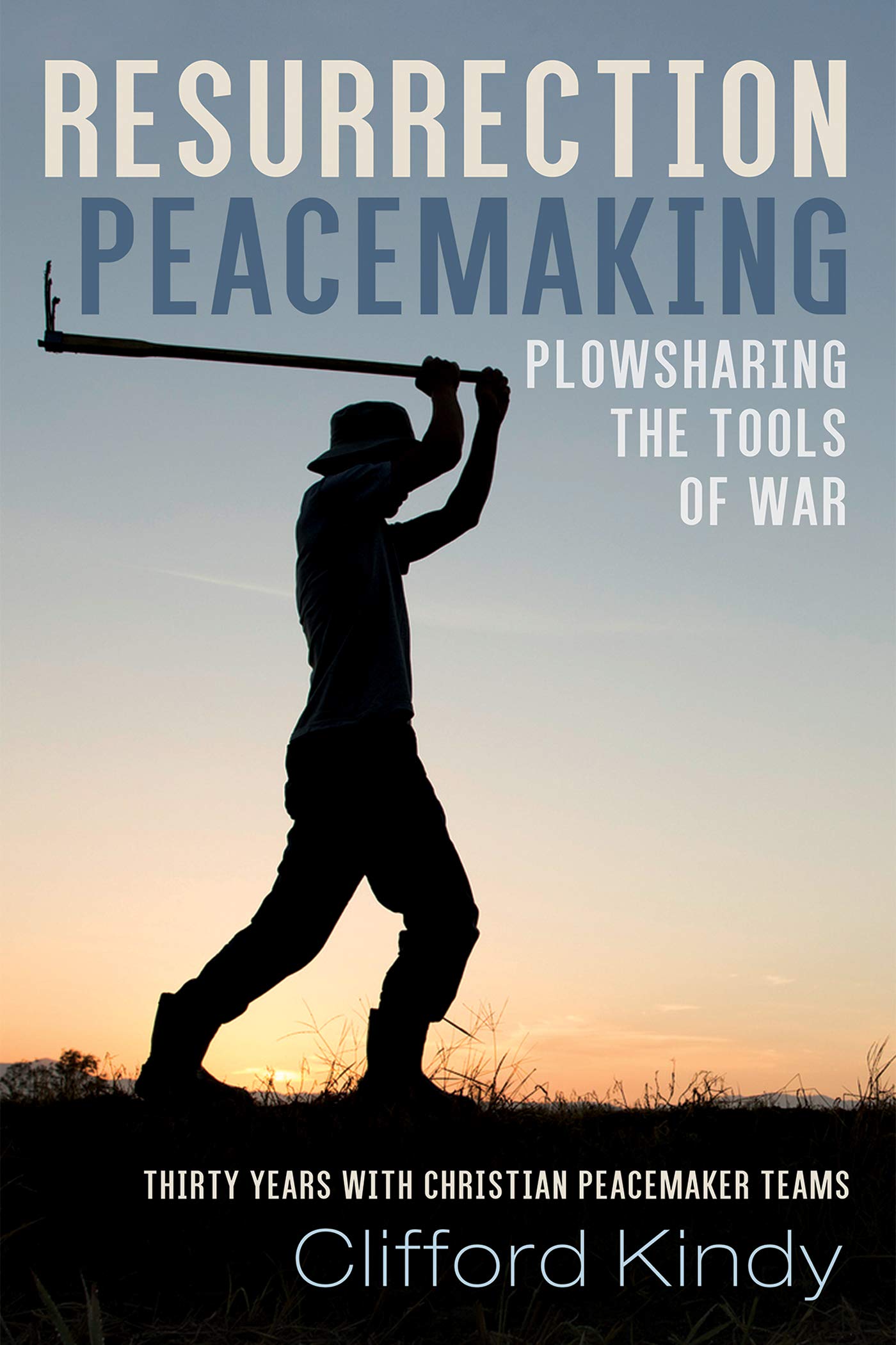 Resurrection Peacemaking: Plowsharing the Tools of War: Thirty Years ...