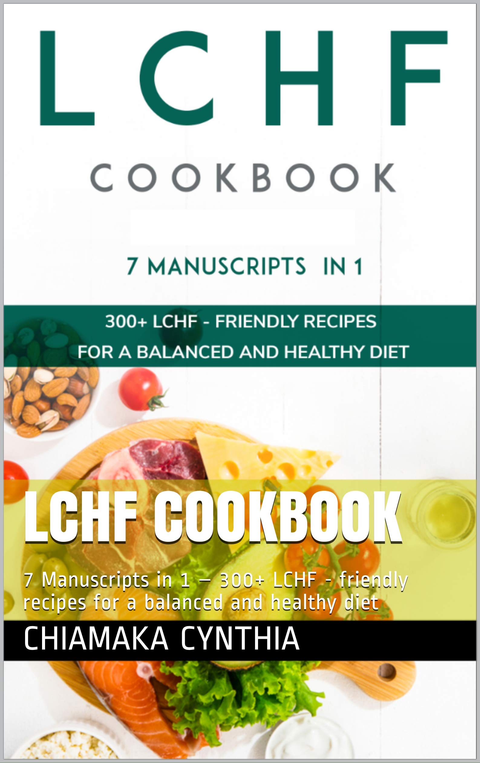 LCHF COOKBOOK: 7 Manuscripts in 1 – 300+ LCHF - friendly recipes for a ...