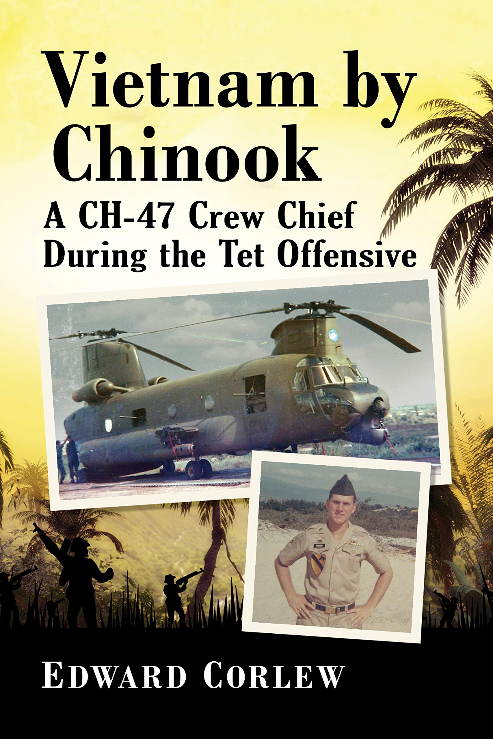 Vietnam by Chinook: A CH-47 Crew Chief During the Tet Offensive by ...
