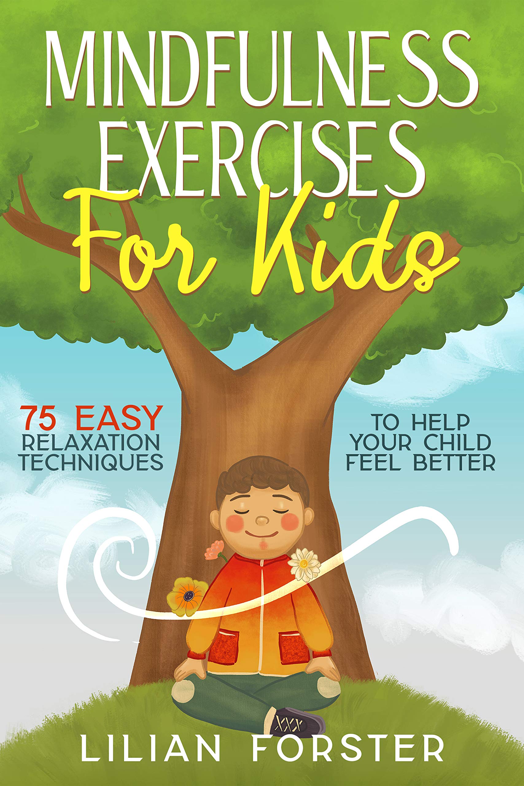 Mindfulness Exercises for Kids: 75 Easy Relaxation Techniques to Help ...