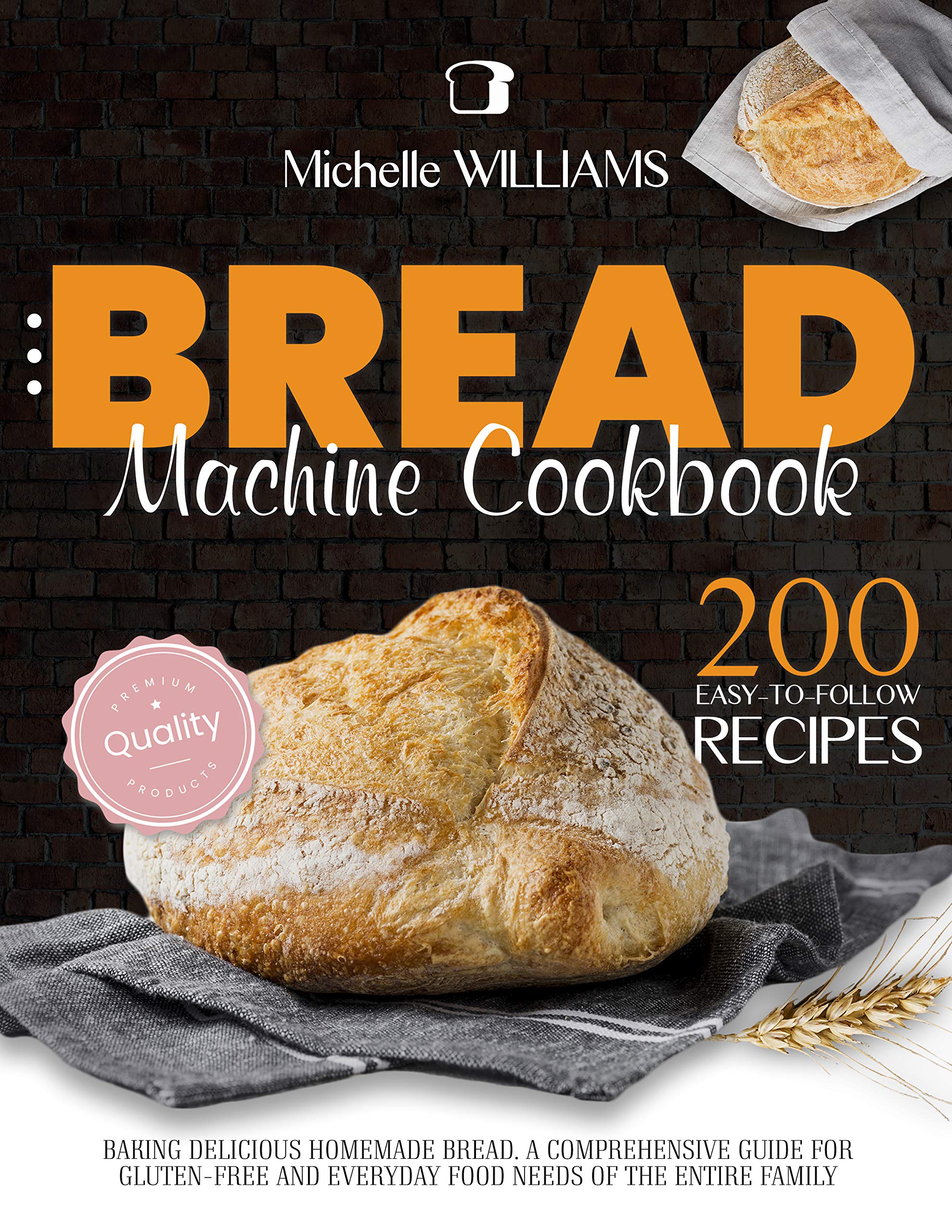 Bread Machine Cookbook: 200 Easy to Follow Recipes Baking Delicious Homemade Bread. A ...