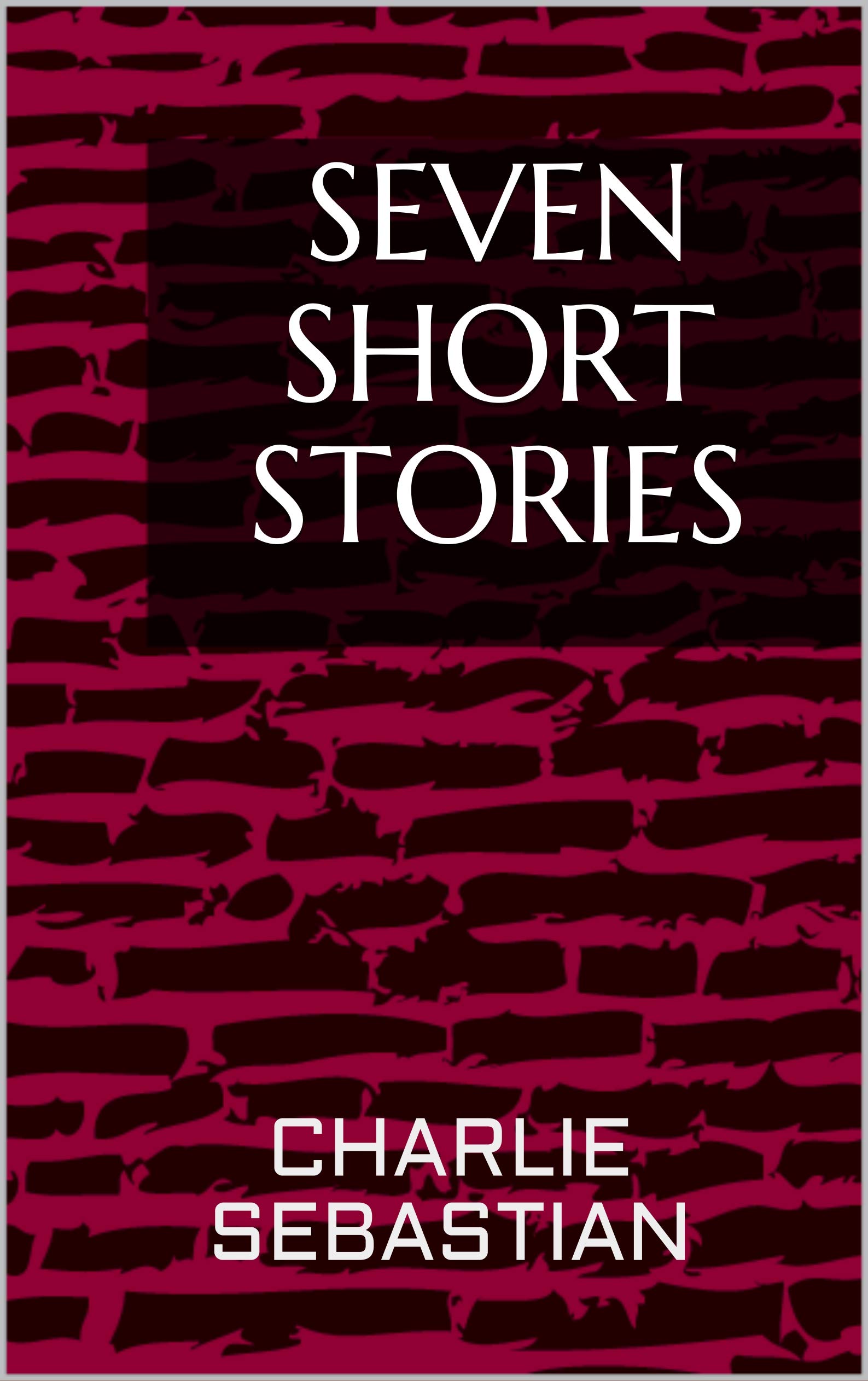 Seven Short Stories (Short stories. Book 1) by Charlie Sebastian ...