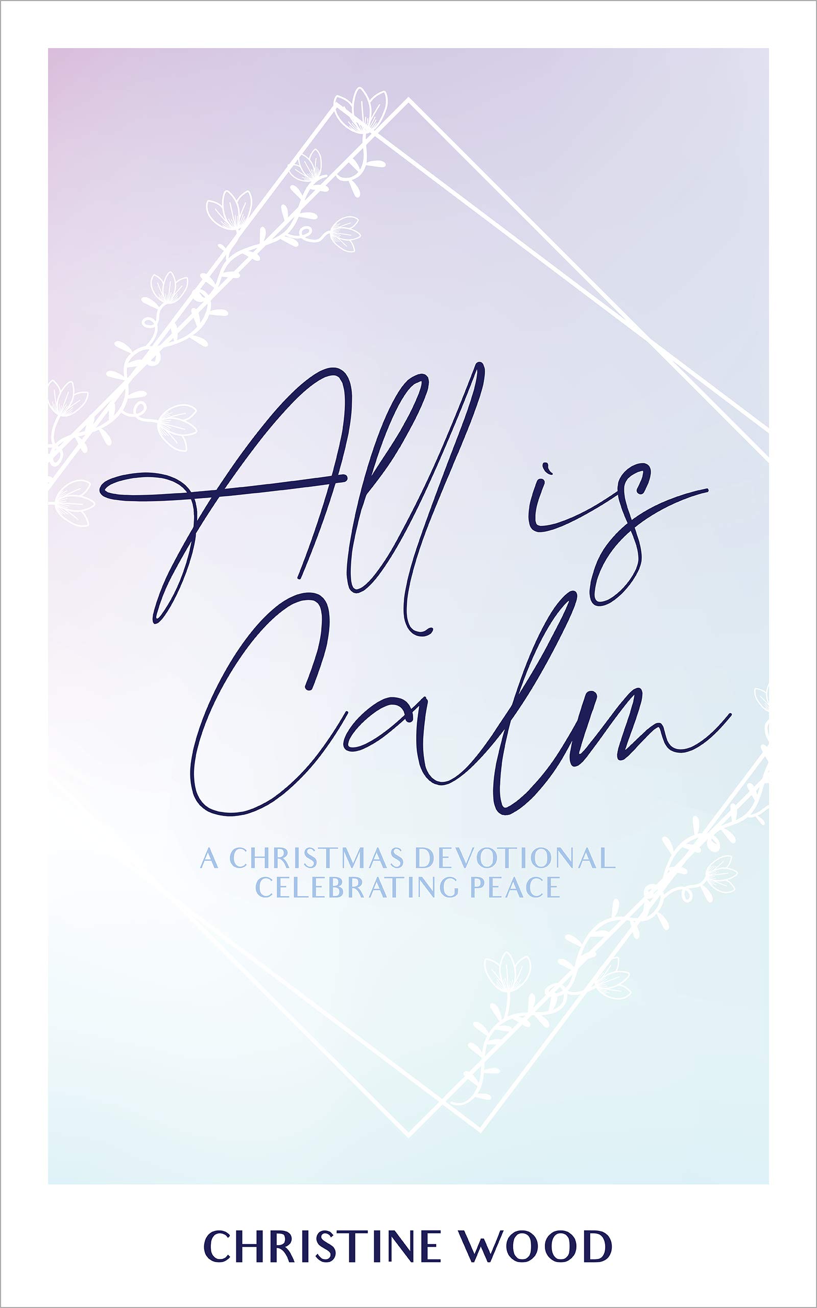 All is Calm: A Christmas Devotional Celebrating Peace by Christine Wood ...