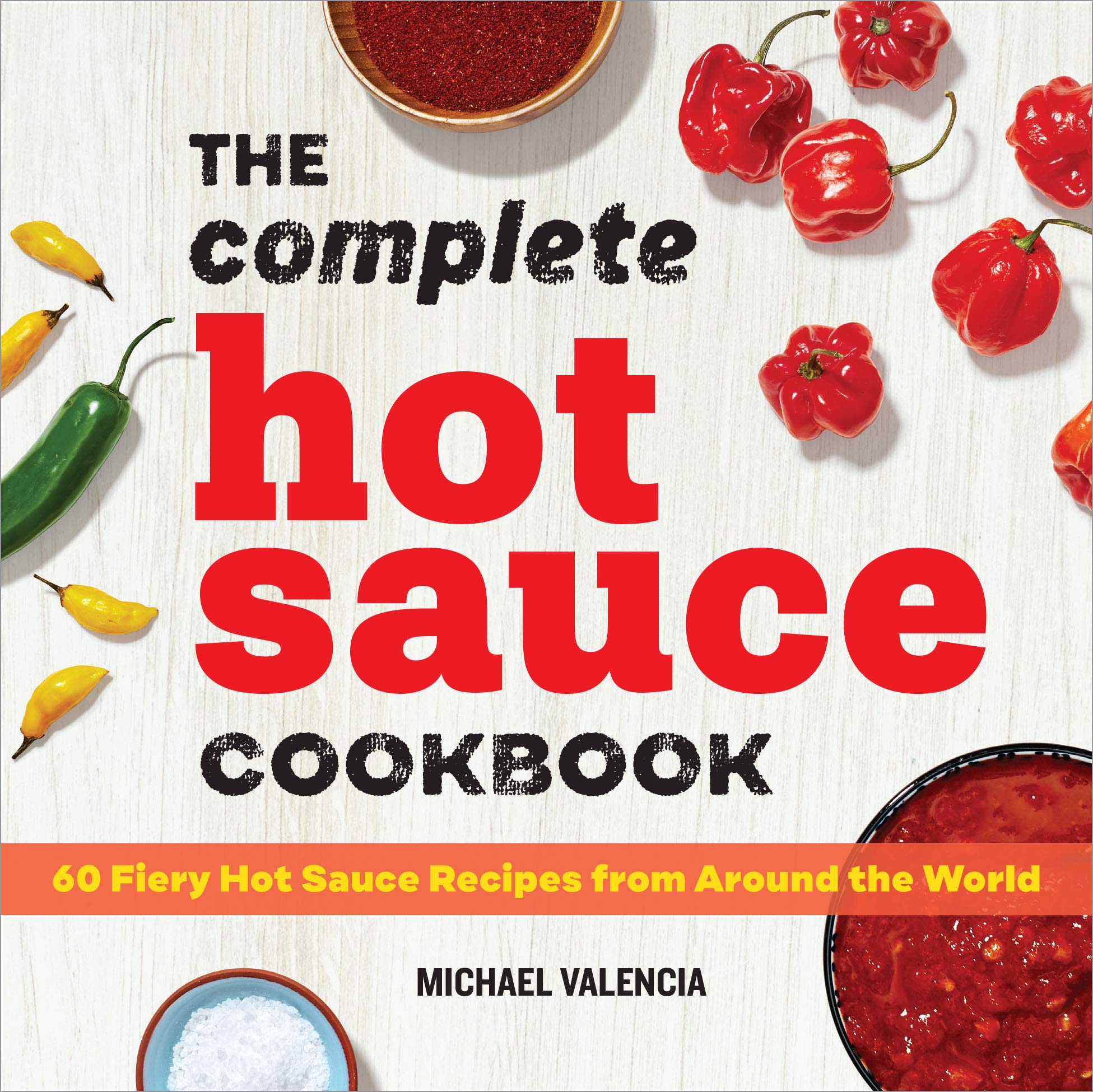 The Complete Hot Sauce Cookbook: 60 Fiery Hot Sauce Recipes from Around ...