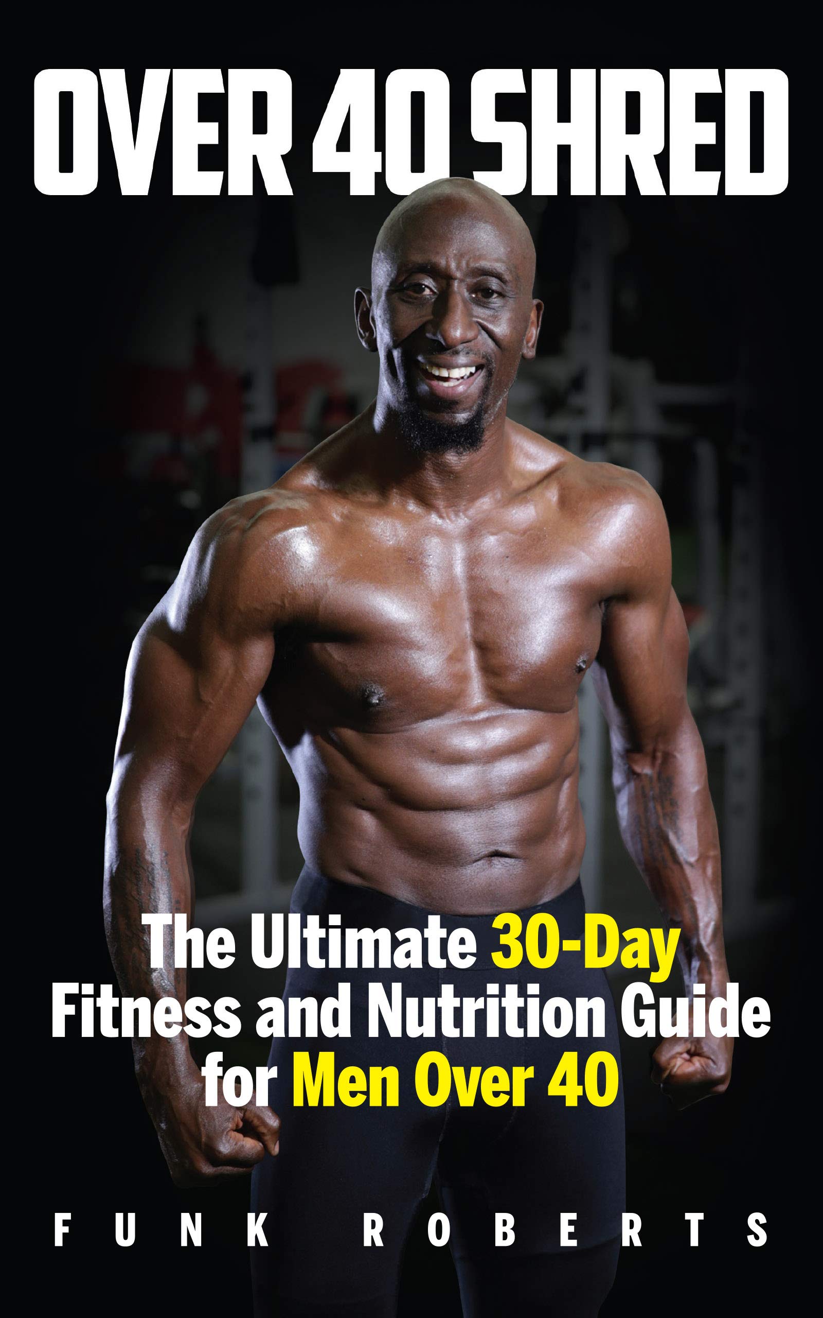 Over 40 Shred: The Ultimate 30-Day Fitness and Nutrition Guide for Men ...
