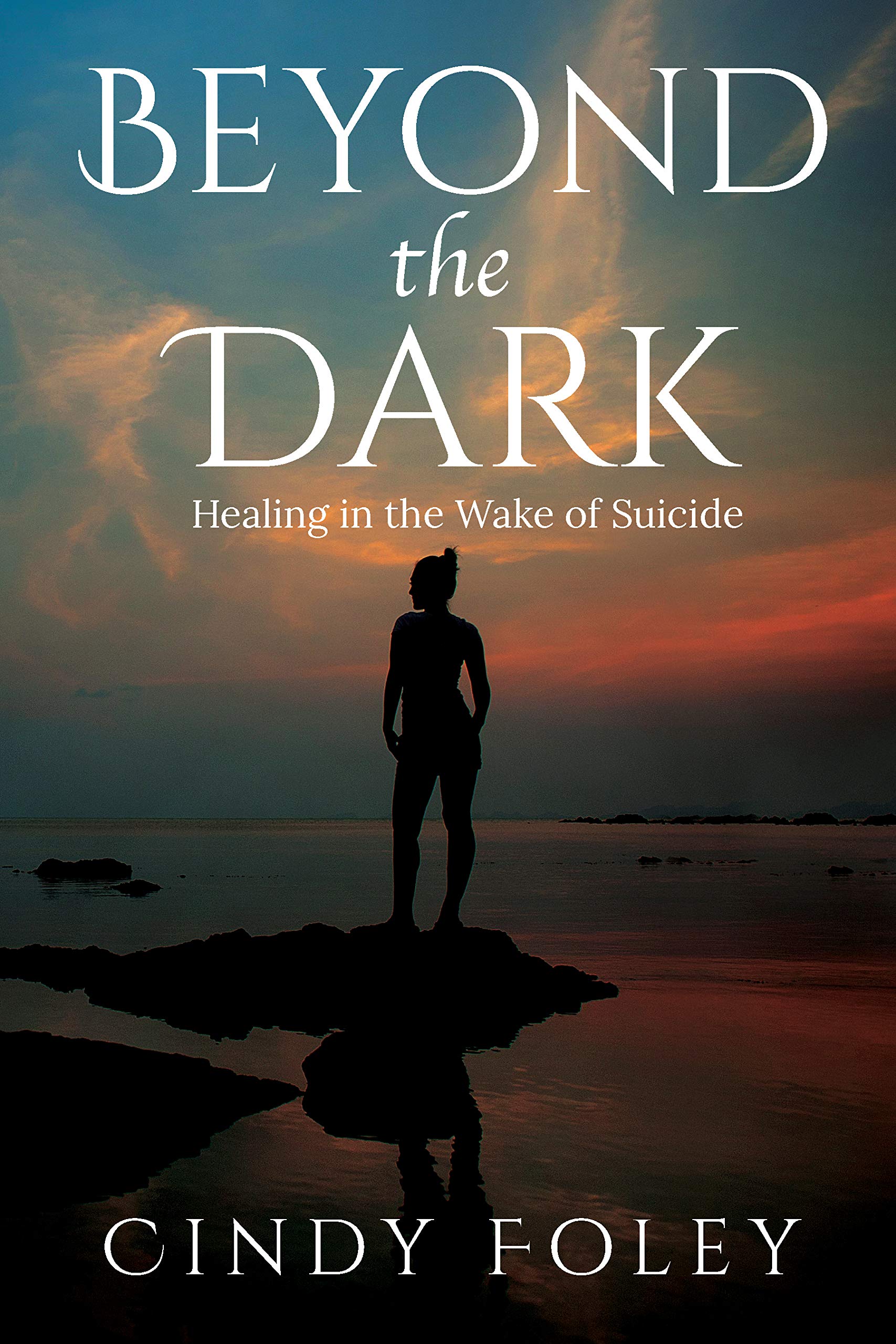 Beyond the Dark: healing in the wake of suicide by Cindy Foley | Goodreads
