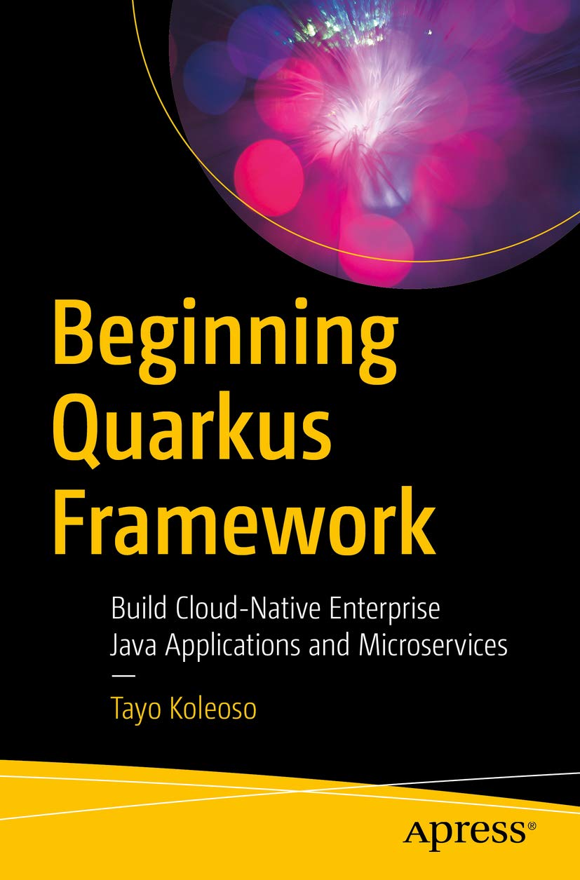 Beginning Quarkus Framework: Build Cloud-Native Enterprise Java Applications and Microservices ...