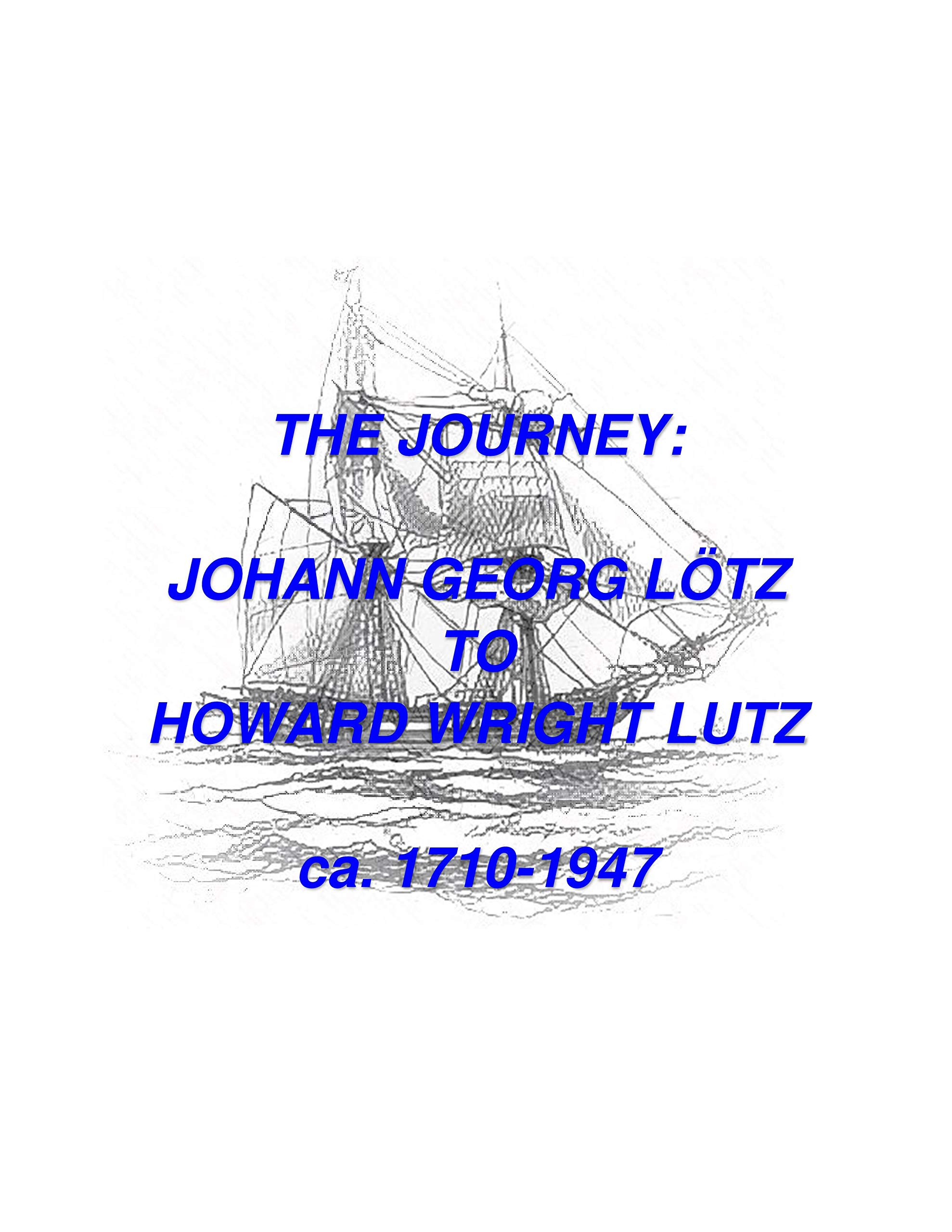 The Journey: Johann Georg Lötz to Howard Wright Lutz ca. 1710-1947 ...