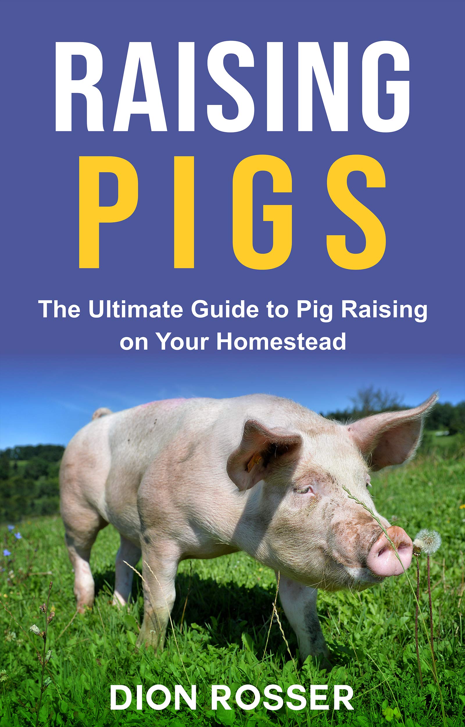 Raising Pigs: The Ultimate Guide to Pig Raising on Your Homestead by ...