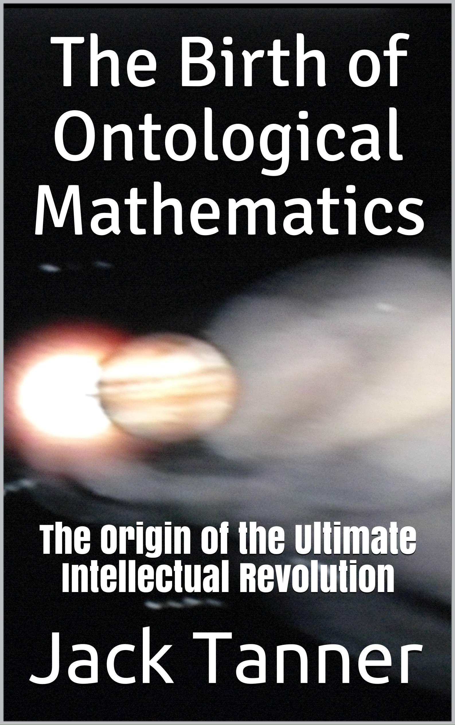 The Birth of Ontological Mathematics: The Origin of the Ultimate ...
