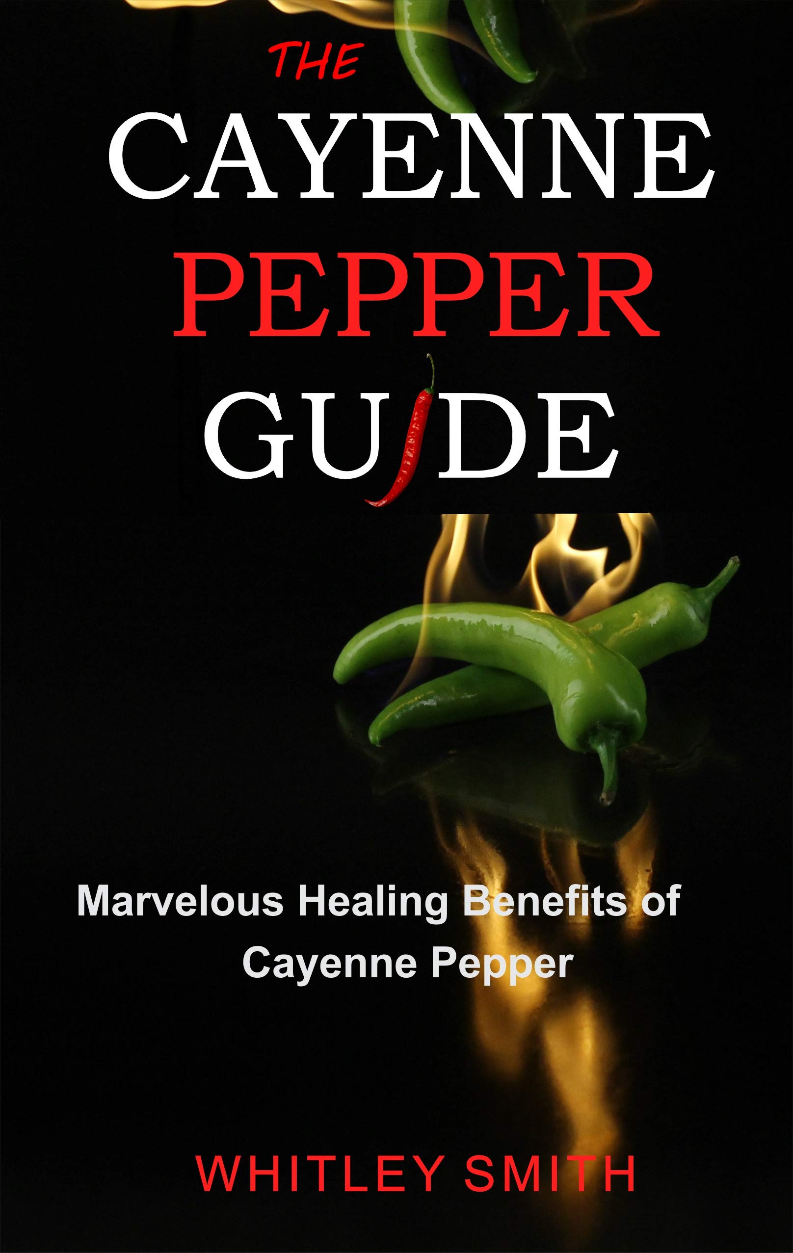 The Cayenne Pepper Guide: Marvelous Healing Benefits of Cayenne Pepper ...