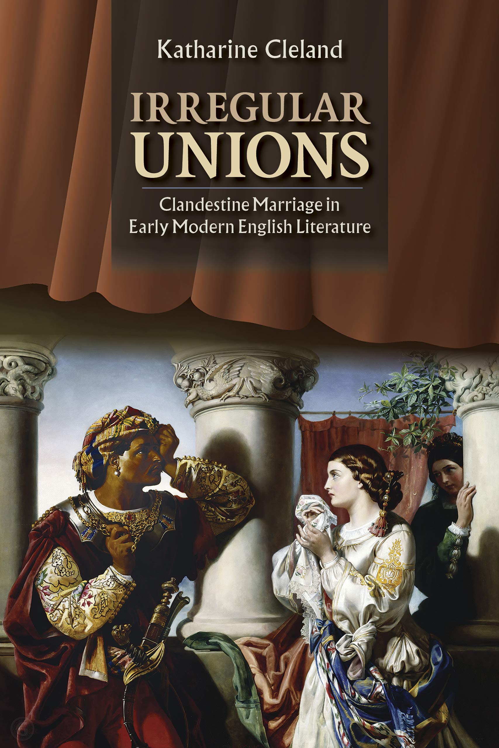 Irregular Unions: Clandestine Marriage in Early Modern English ...