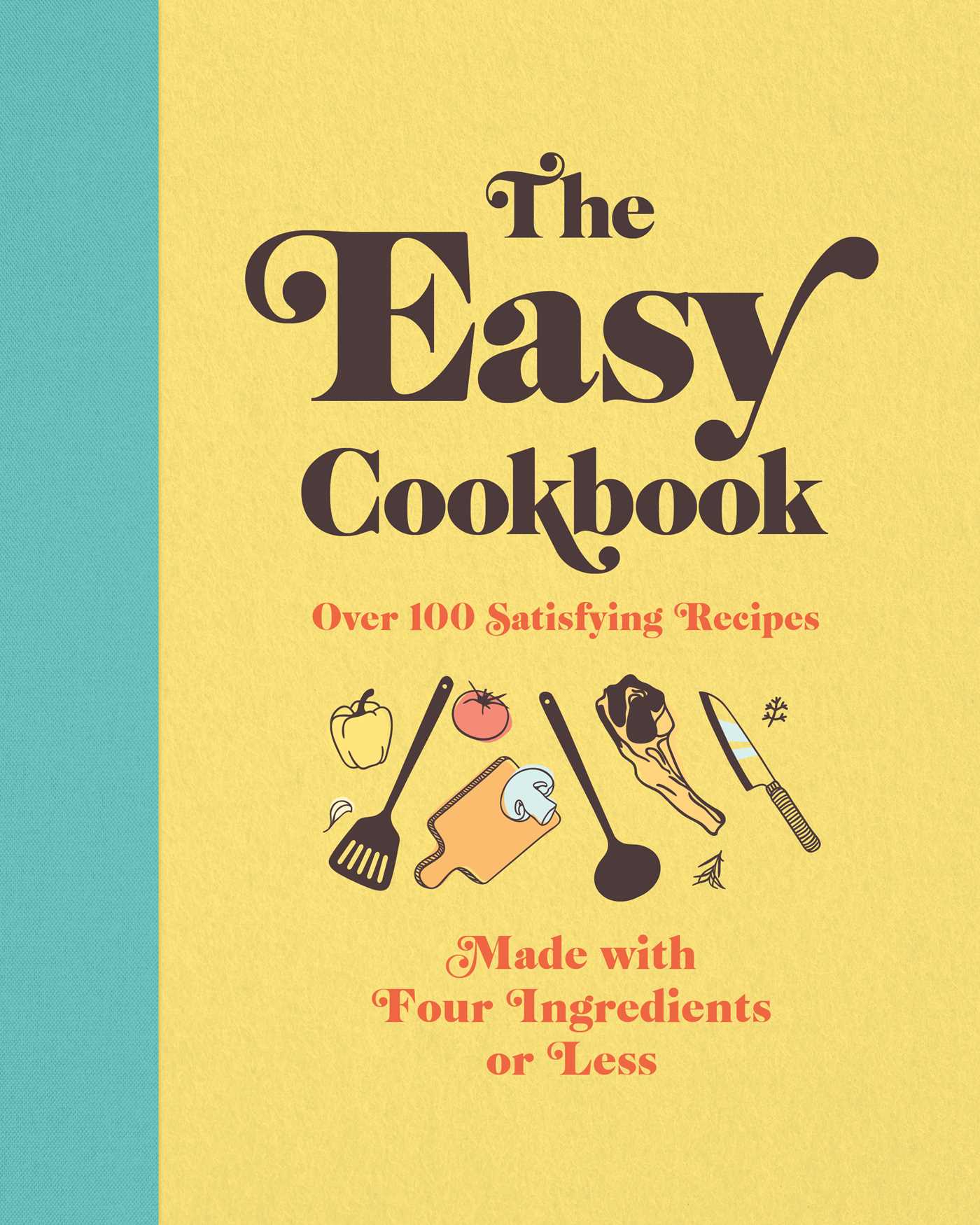 The Easy Cookbook: Over 100 Satisfying Recipes Made with Four ...