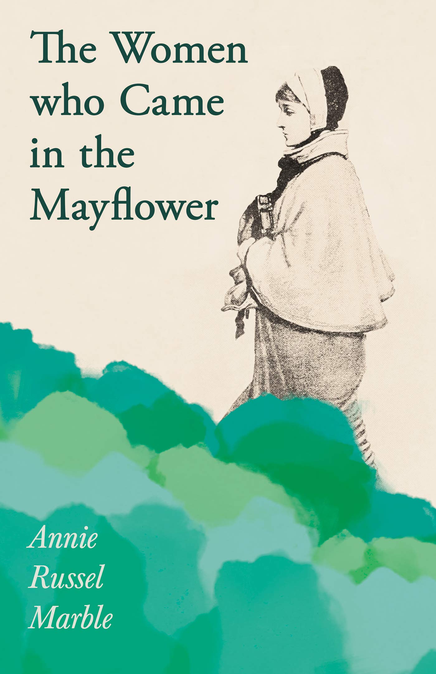 The Women Who Came in the Mayflower: Including the Excerpt 'Women Pioneers' by Annie Russell ...