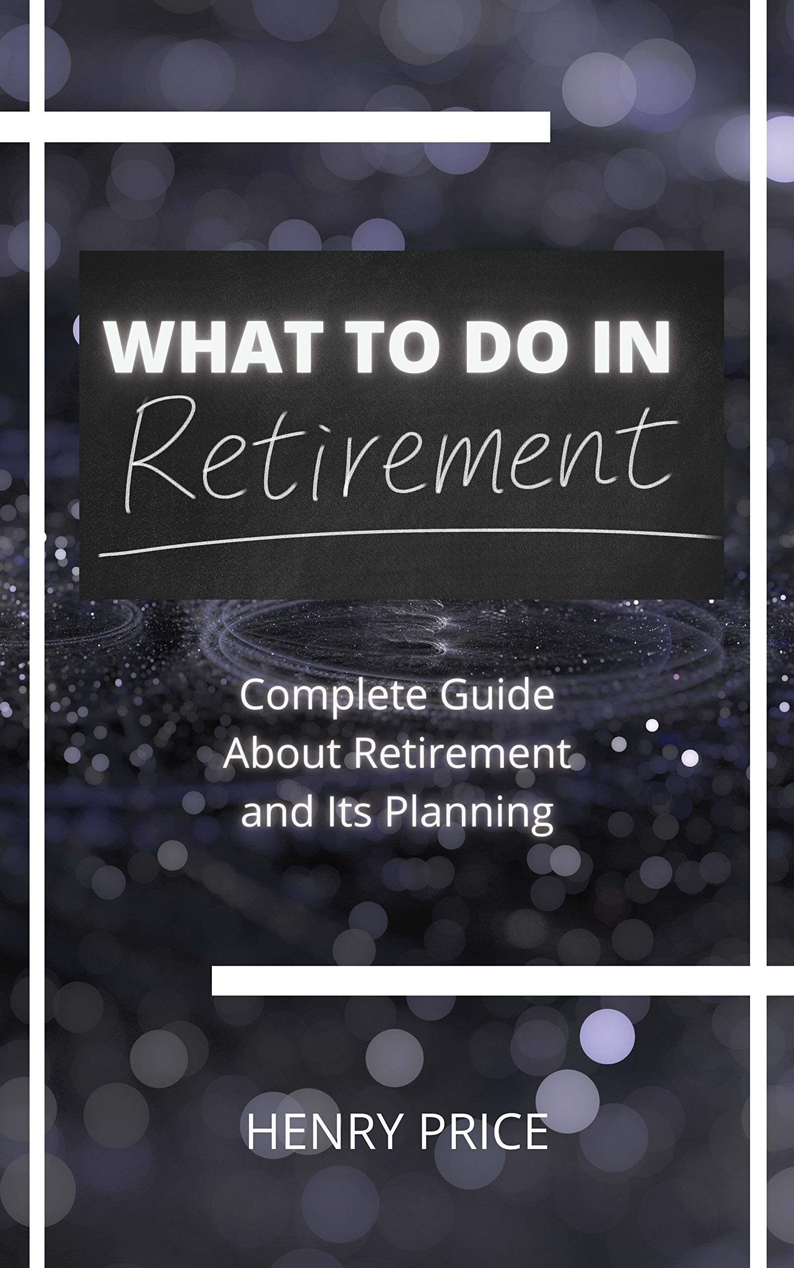 WHAT TO DO IN RETIREMENT: Complete Guide About Retirement and Its ...