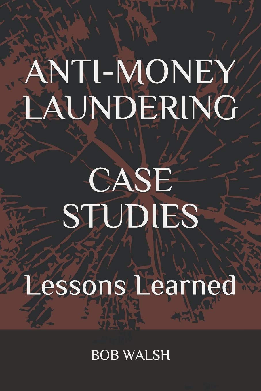Anti-Money Laundering Case Studies: Lessons Learned by Bob Walsh | Goodreads